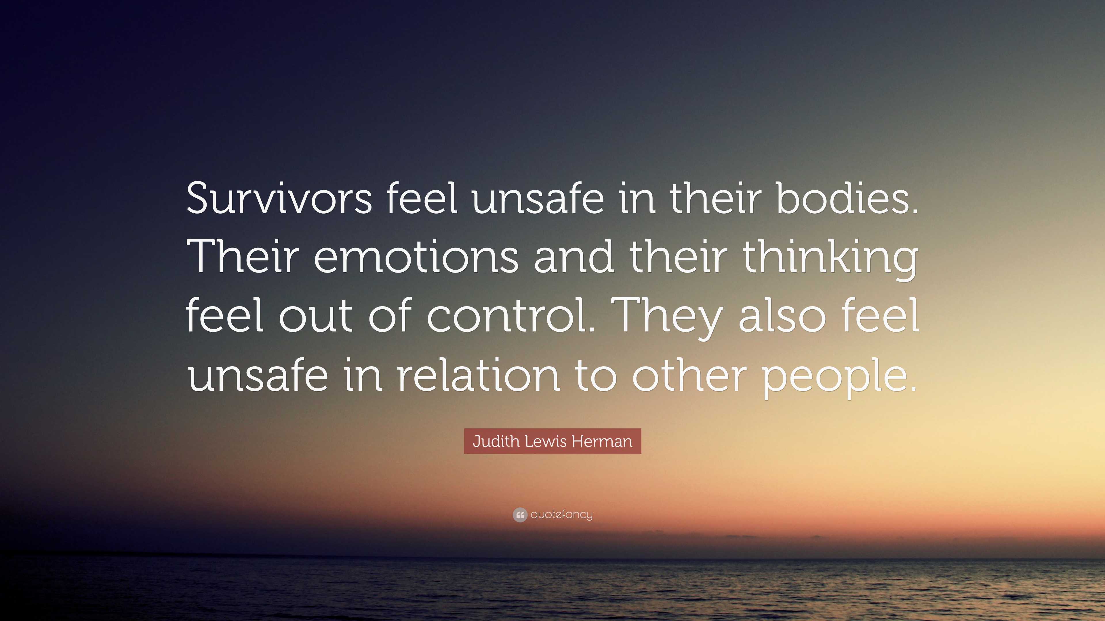 Judith Lewis Herman Quote: “Survivors feel unsafe in their bodies ...