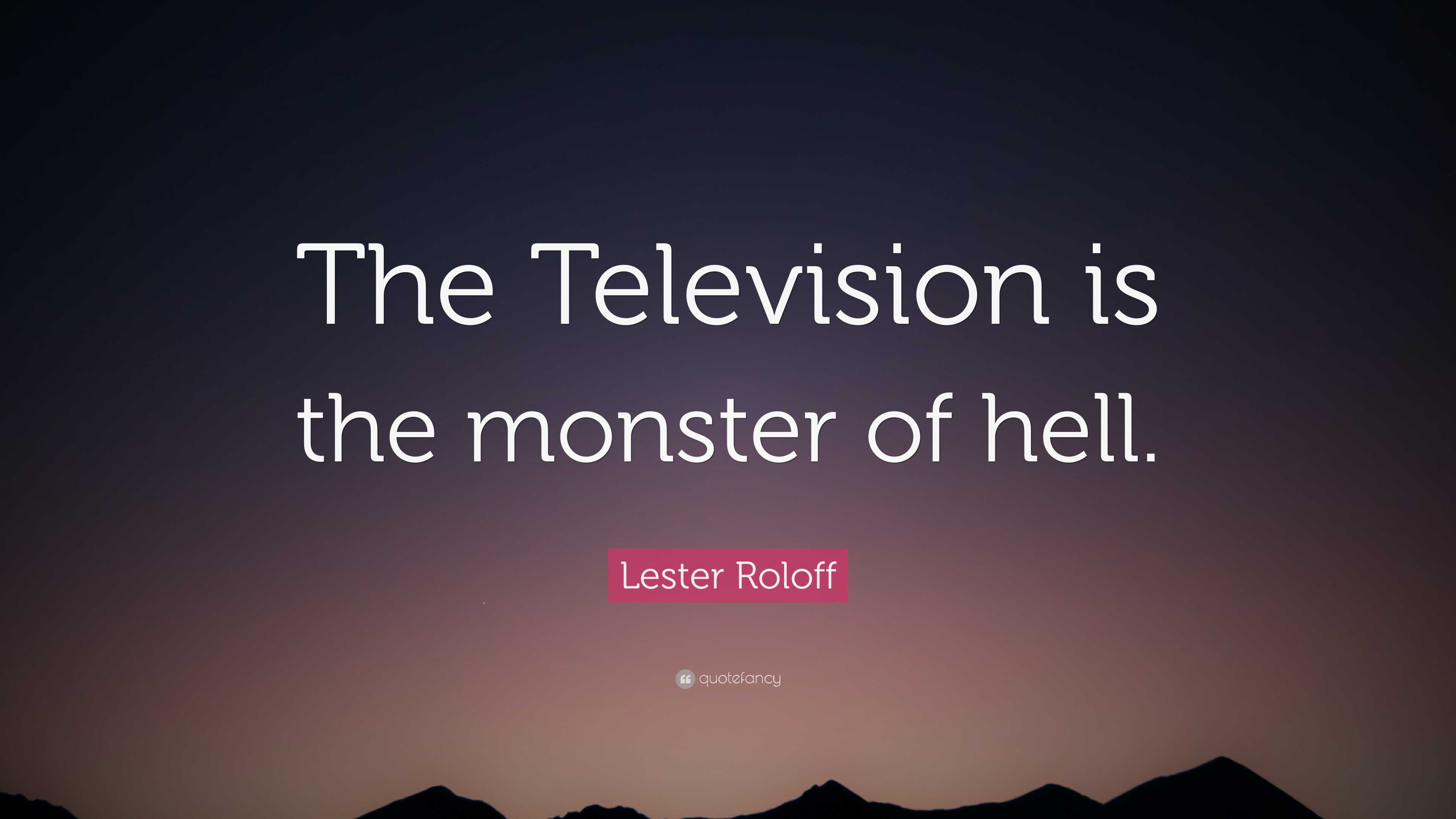 Lester Roloff Quote: “The Television is the monster of hell.”