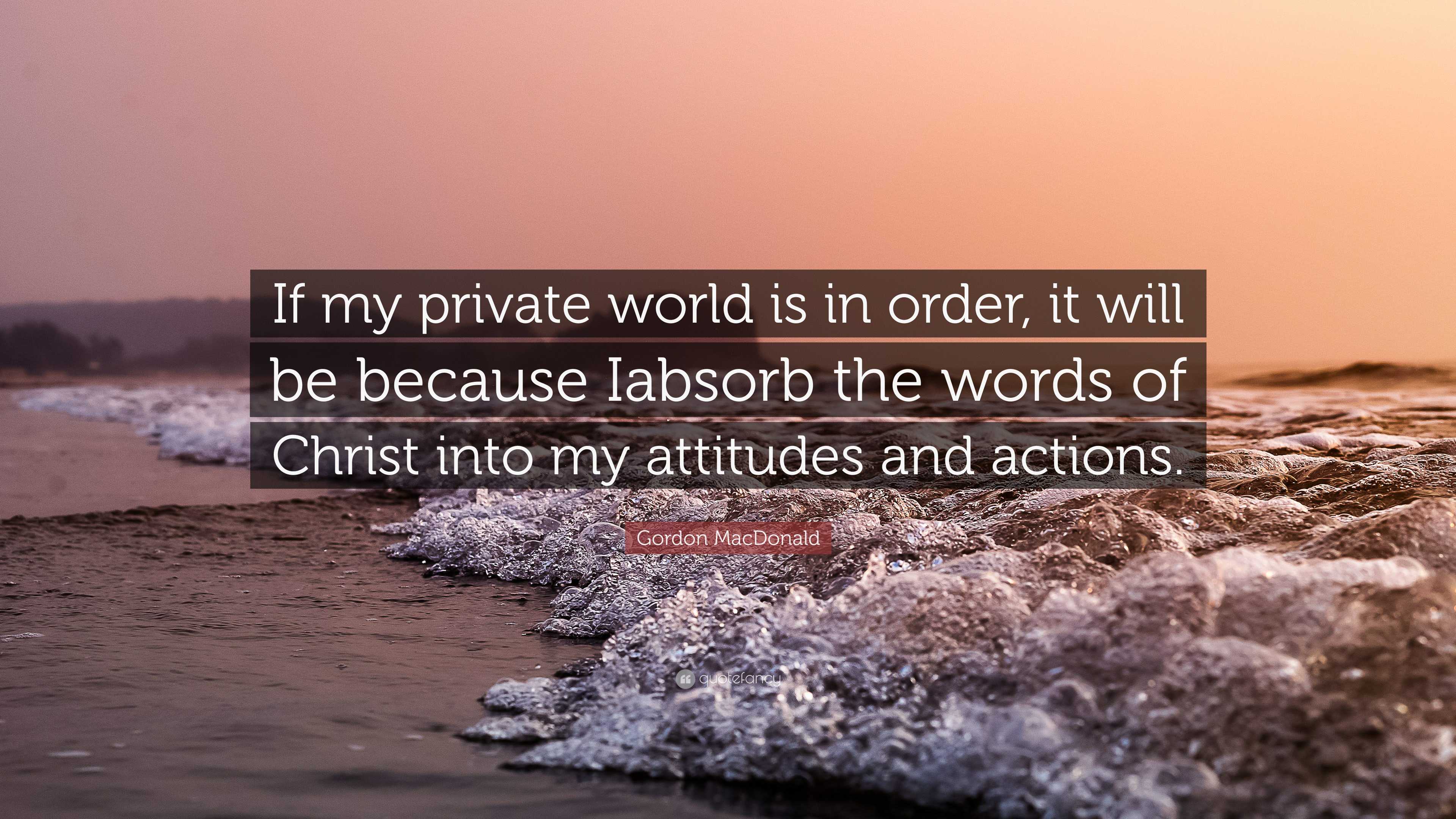 Gordon MacDonald Quote: “If my private world is in order, it will be ...