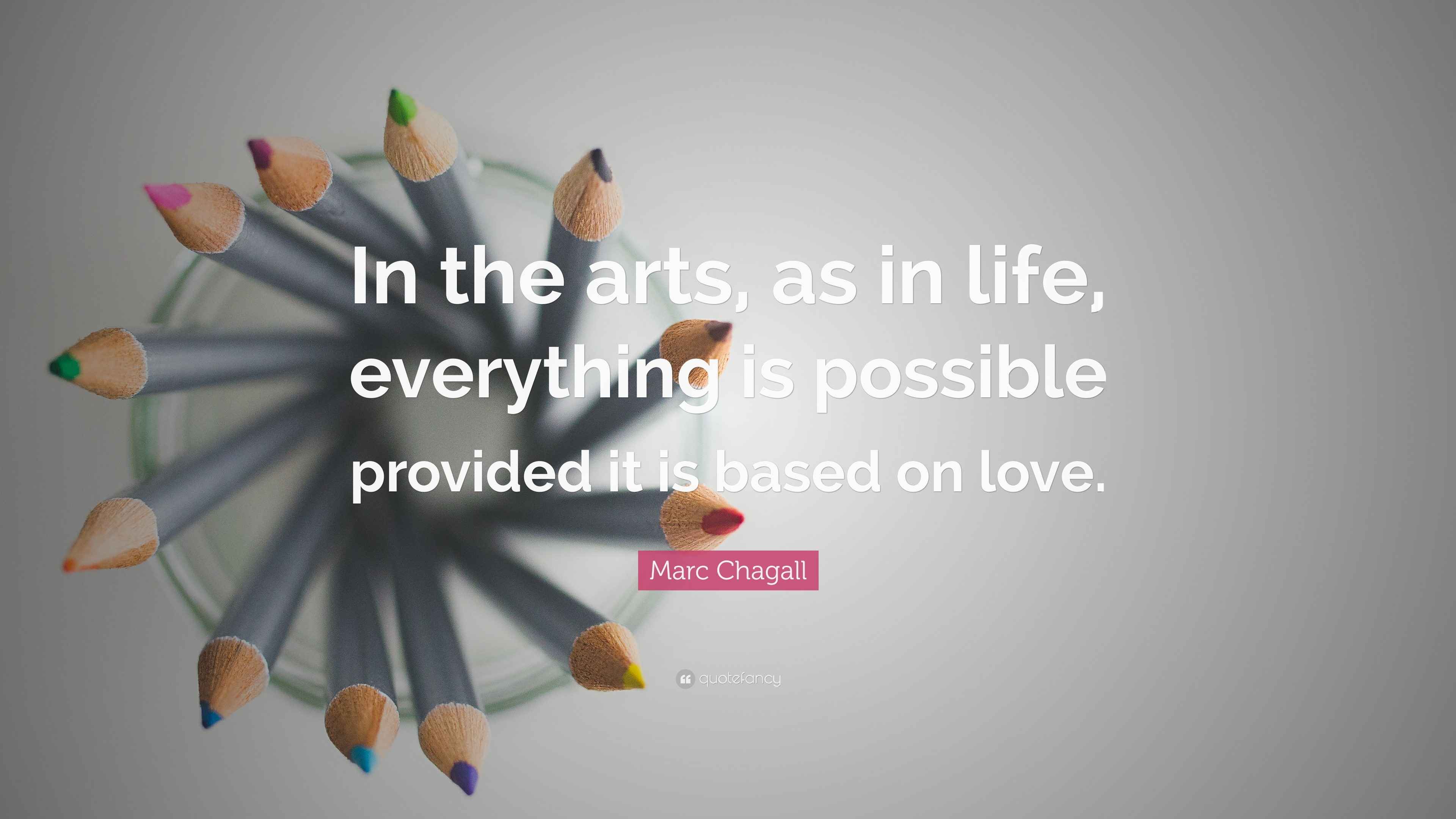 Marc Chagall Quote: “In the arts, as in life, everything is possible ...