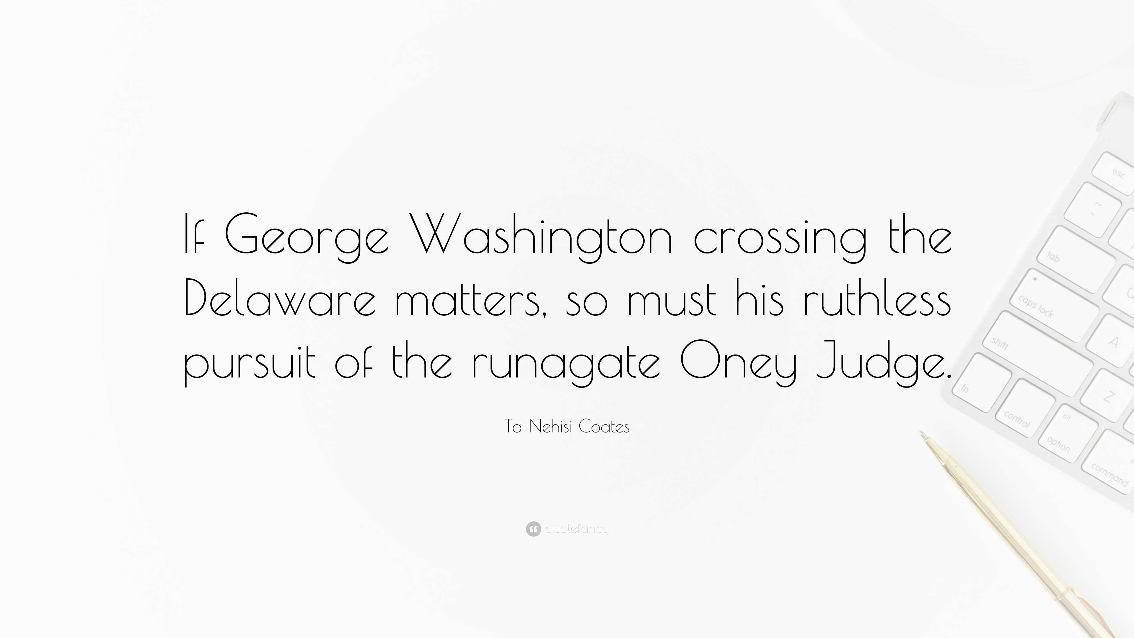 Ta-Nehisi Coates Quote: “If George Washington crossing the Delaware ...