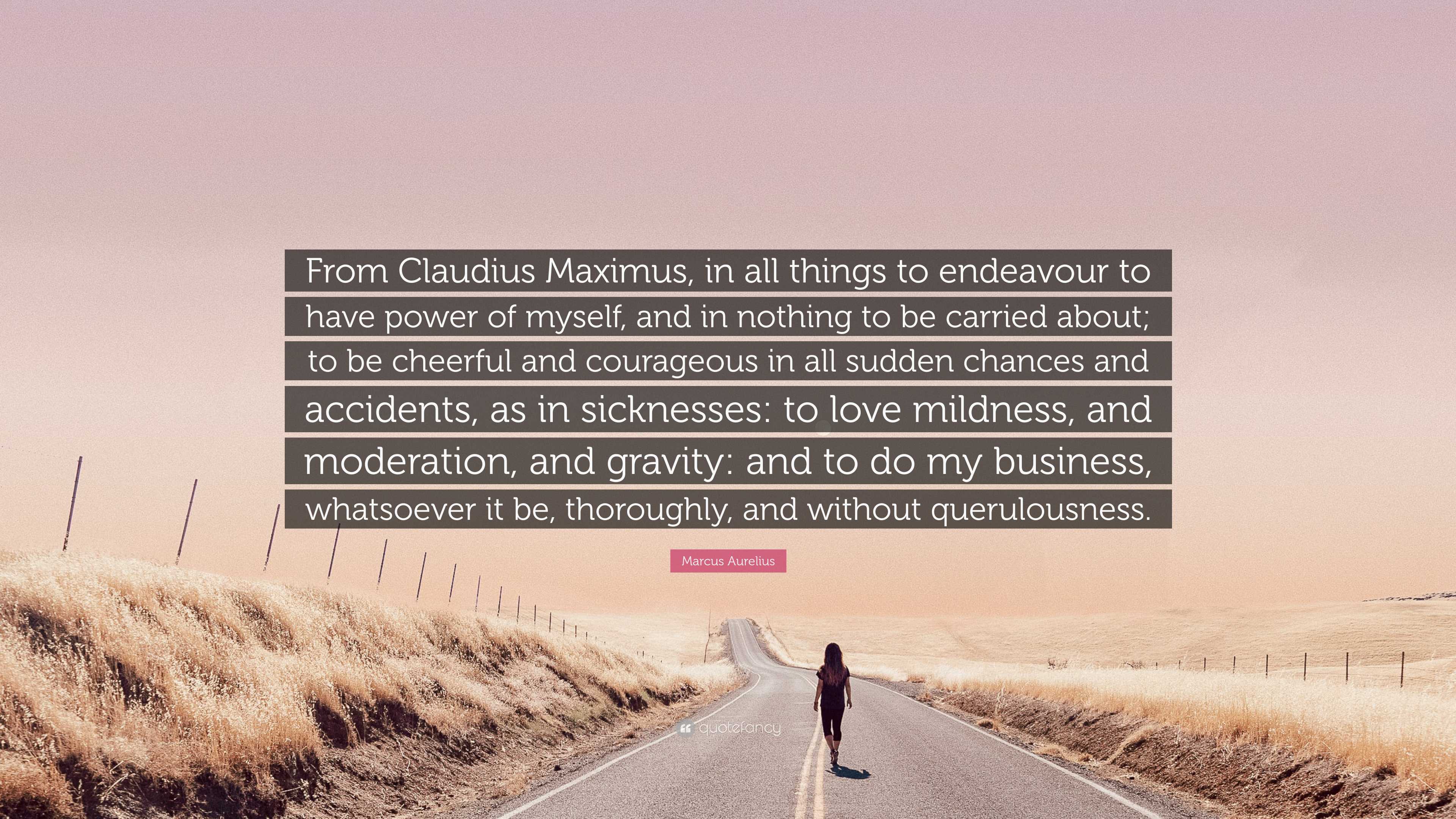Marcus Aurelius Quote: “From Claudius Maximus, in all things to ...