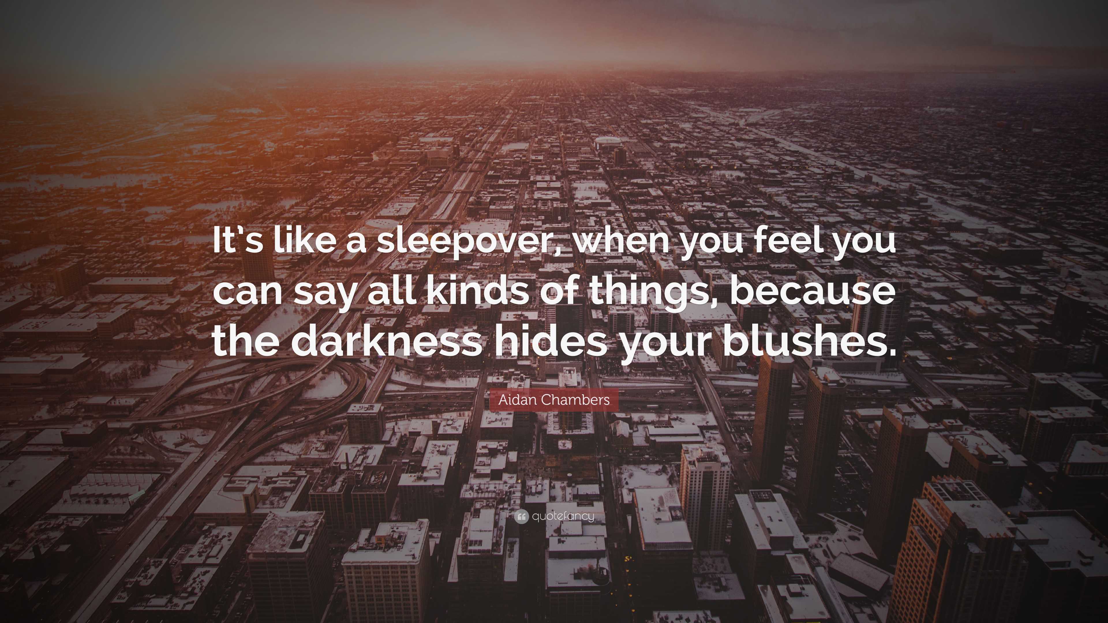 Aidan Chambers Quote: “It’s like a sleepover, when you feel you can say ...