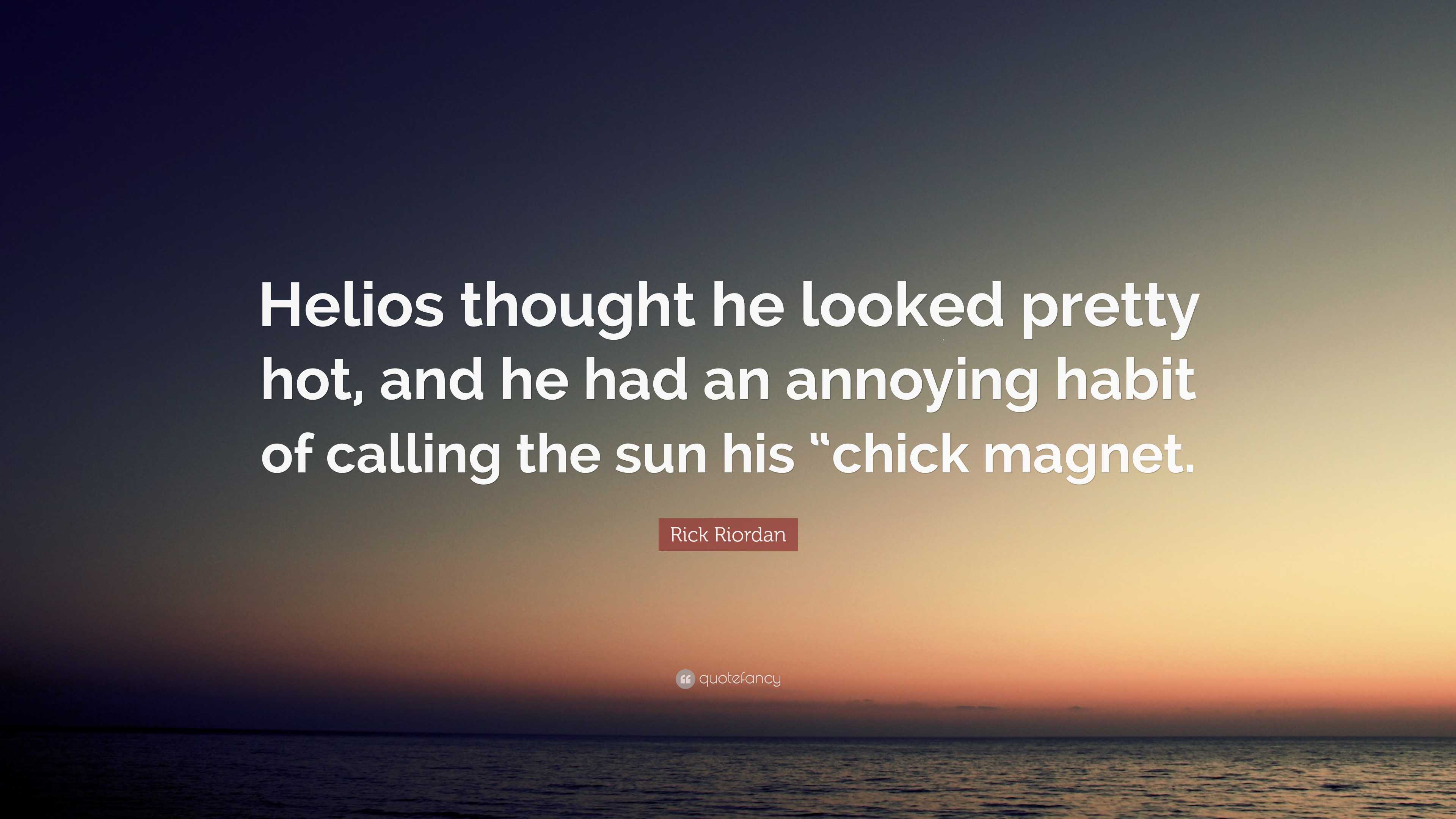 Rick Riordan Quote: “Helios thought he looked pretty hot, and he had an ...
