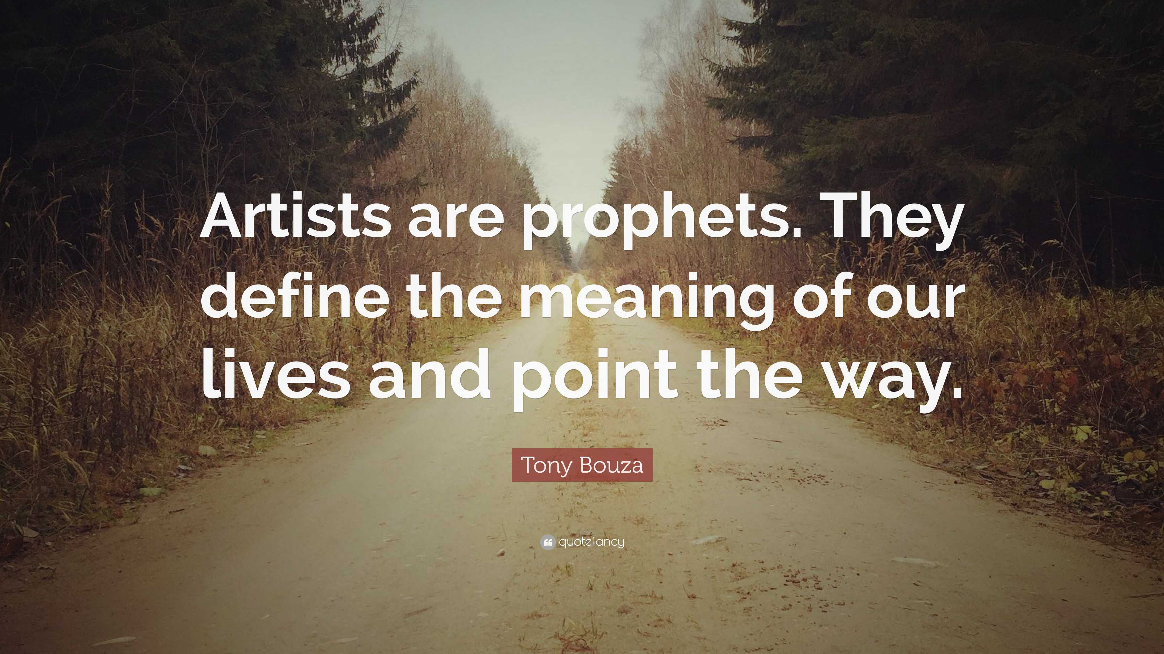 Tony Bouza Quote: “Artists are prophets. They define the meaning of our ...