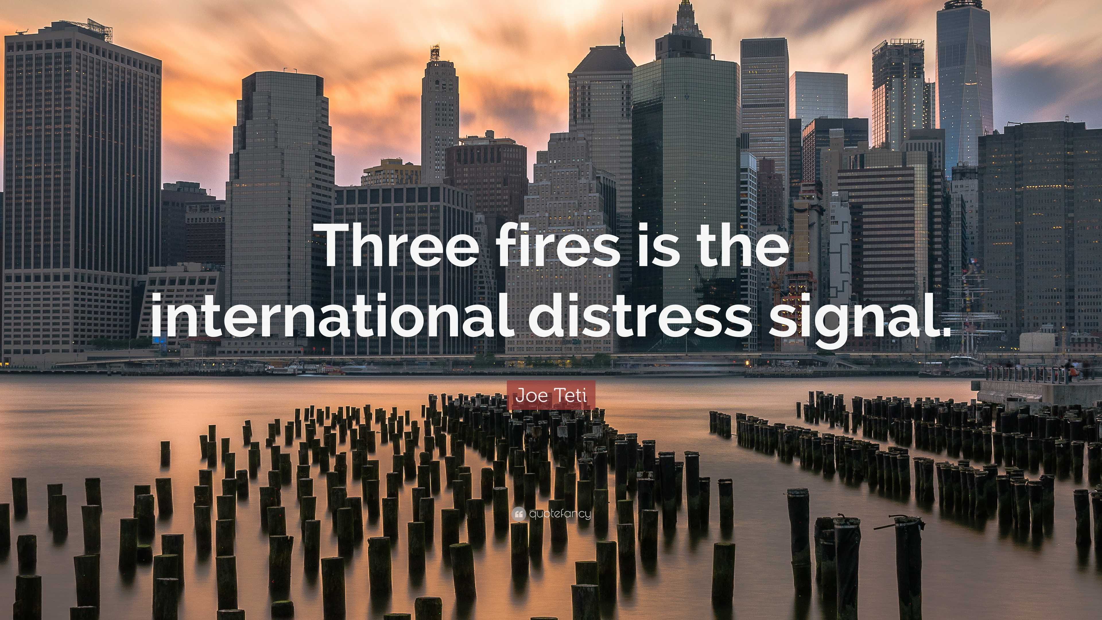Joe Teti Quote: “Three fires is the international distress signal.”