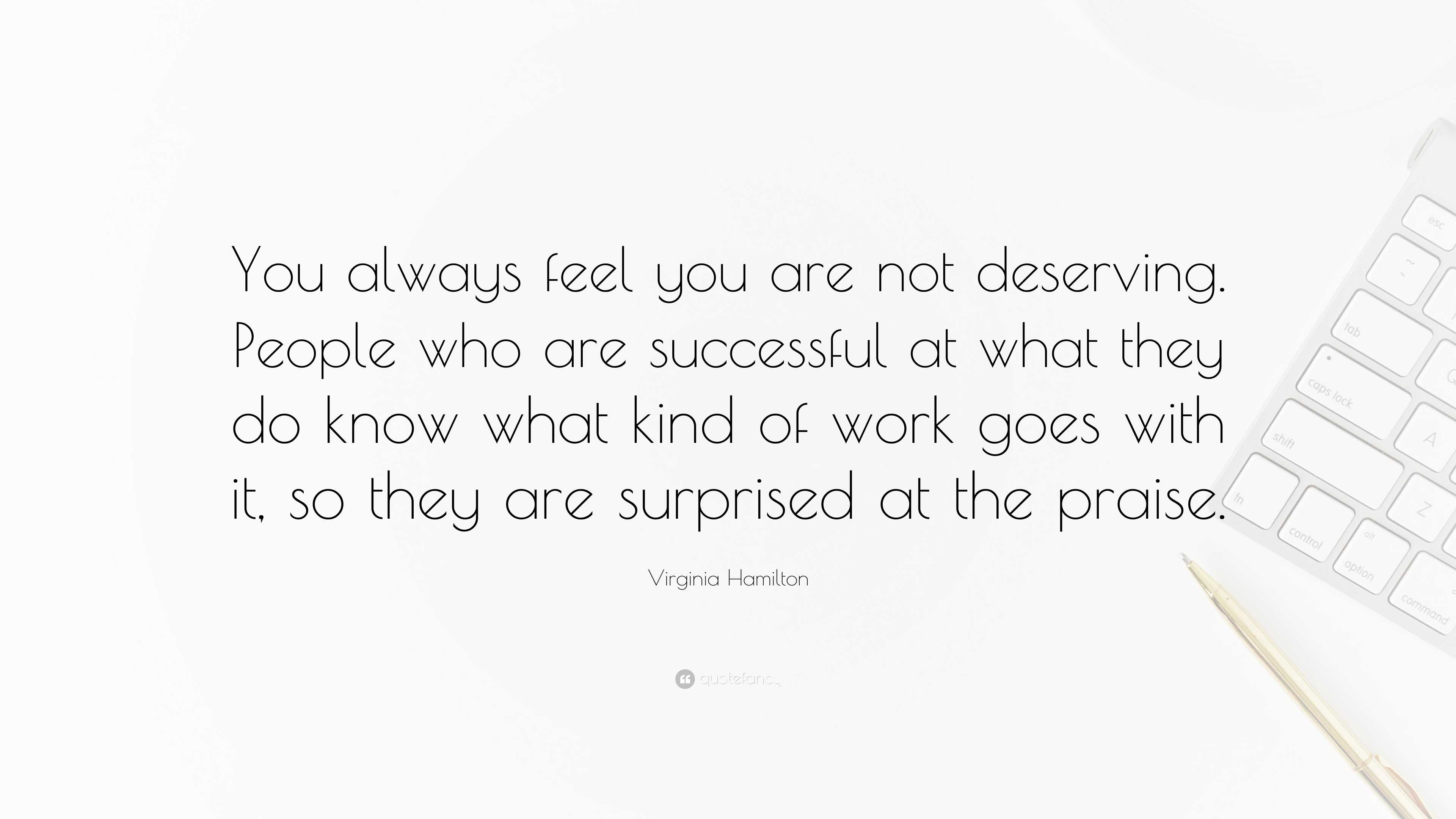 Virginia Hamilton Quote: “You always feel you are not deserving. People ...