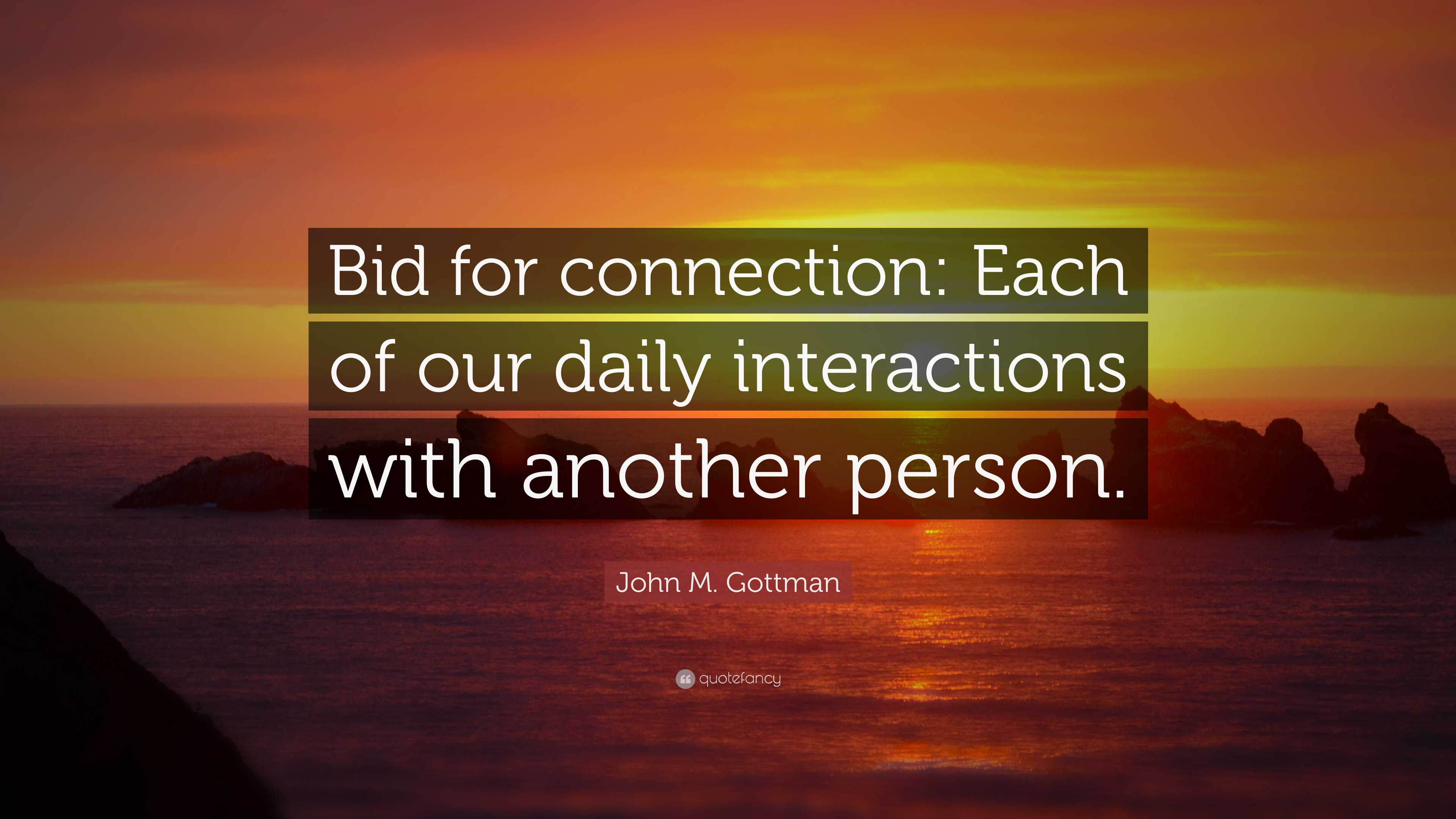 John M. Gottman Quote: “Bid for connection: Each of our daily ...