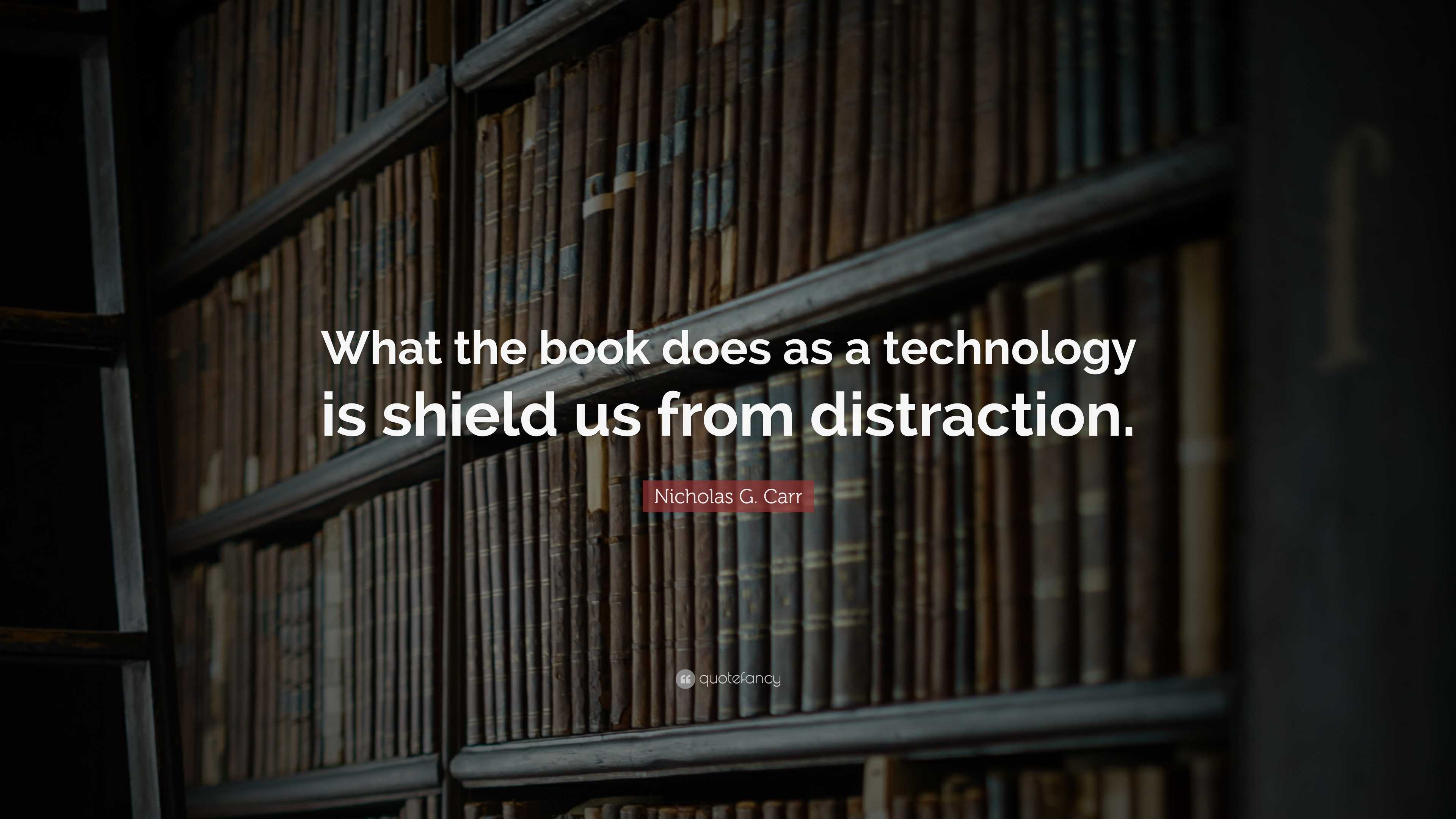 Nicholas G. Carr Quote: “What the book does as a technology is shield ...