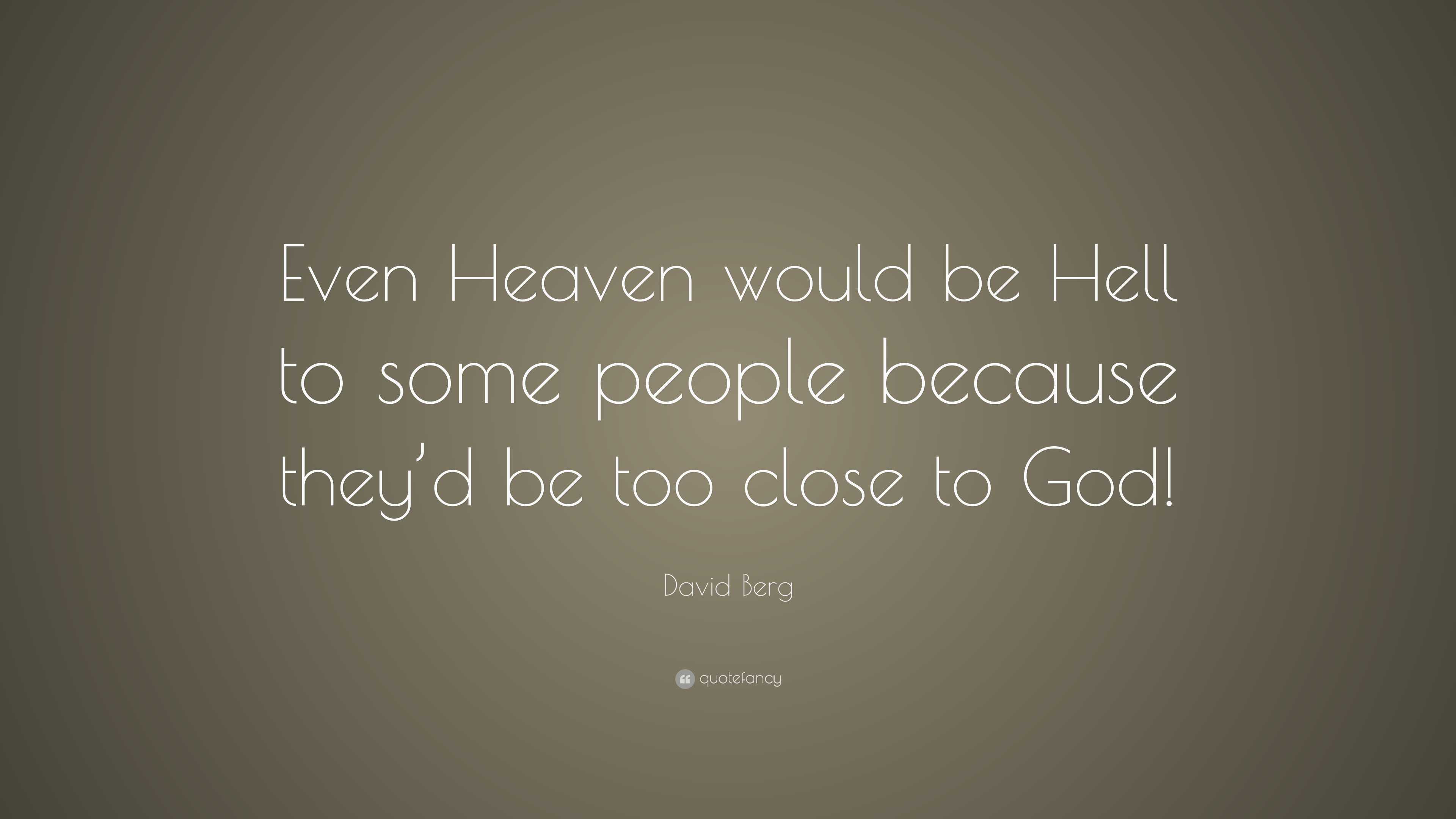 David Berg Quote: “Even Heaven would be Hell to some people because ...