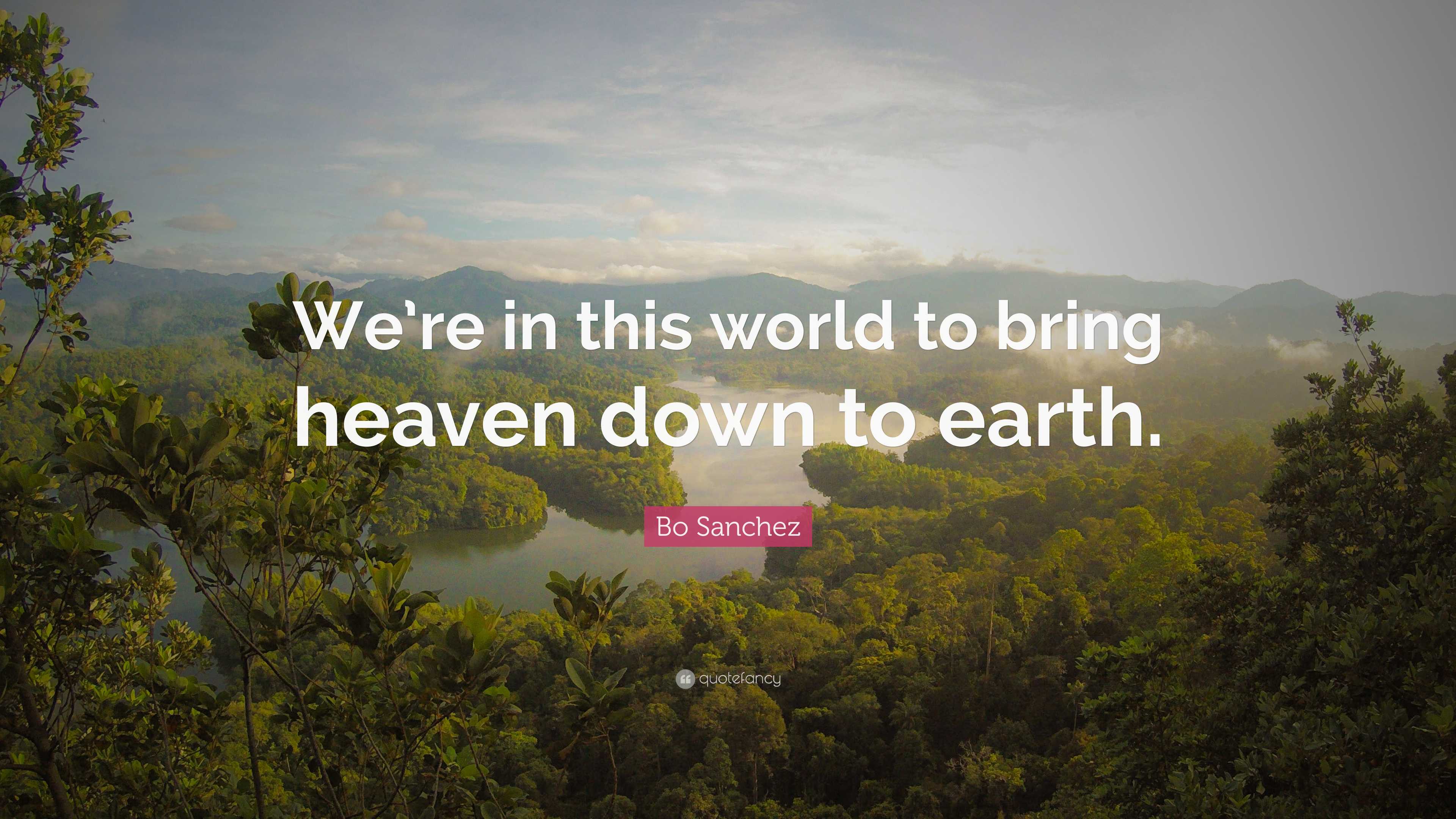 Bo Sanchez Quote: “We’re in this world to bring heaven down to earth.”