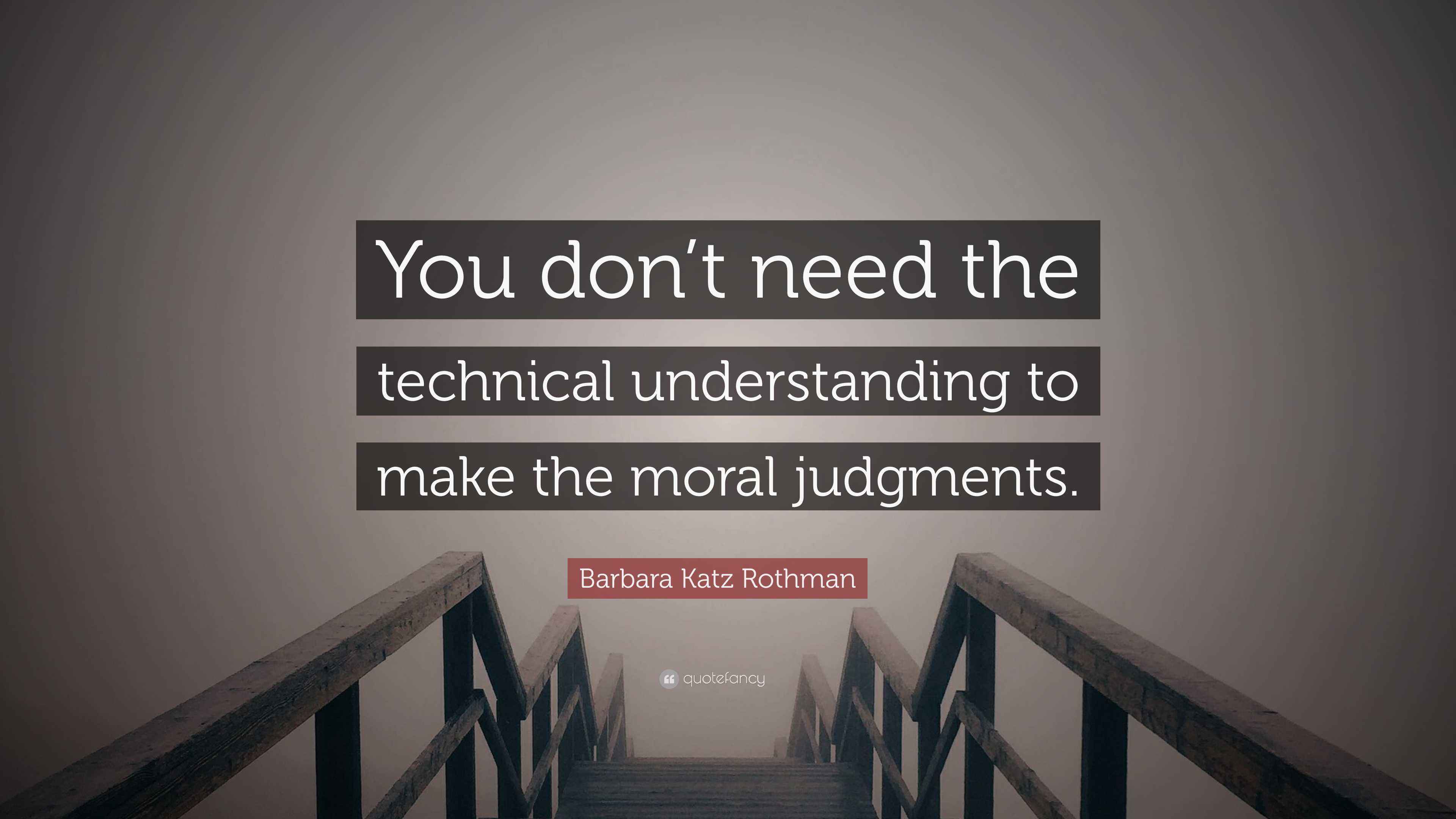 Barbara Katz Rothman Quote: “You don’t need the technical understanding ...