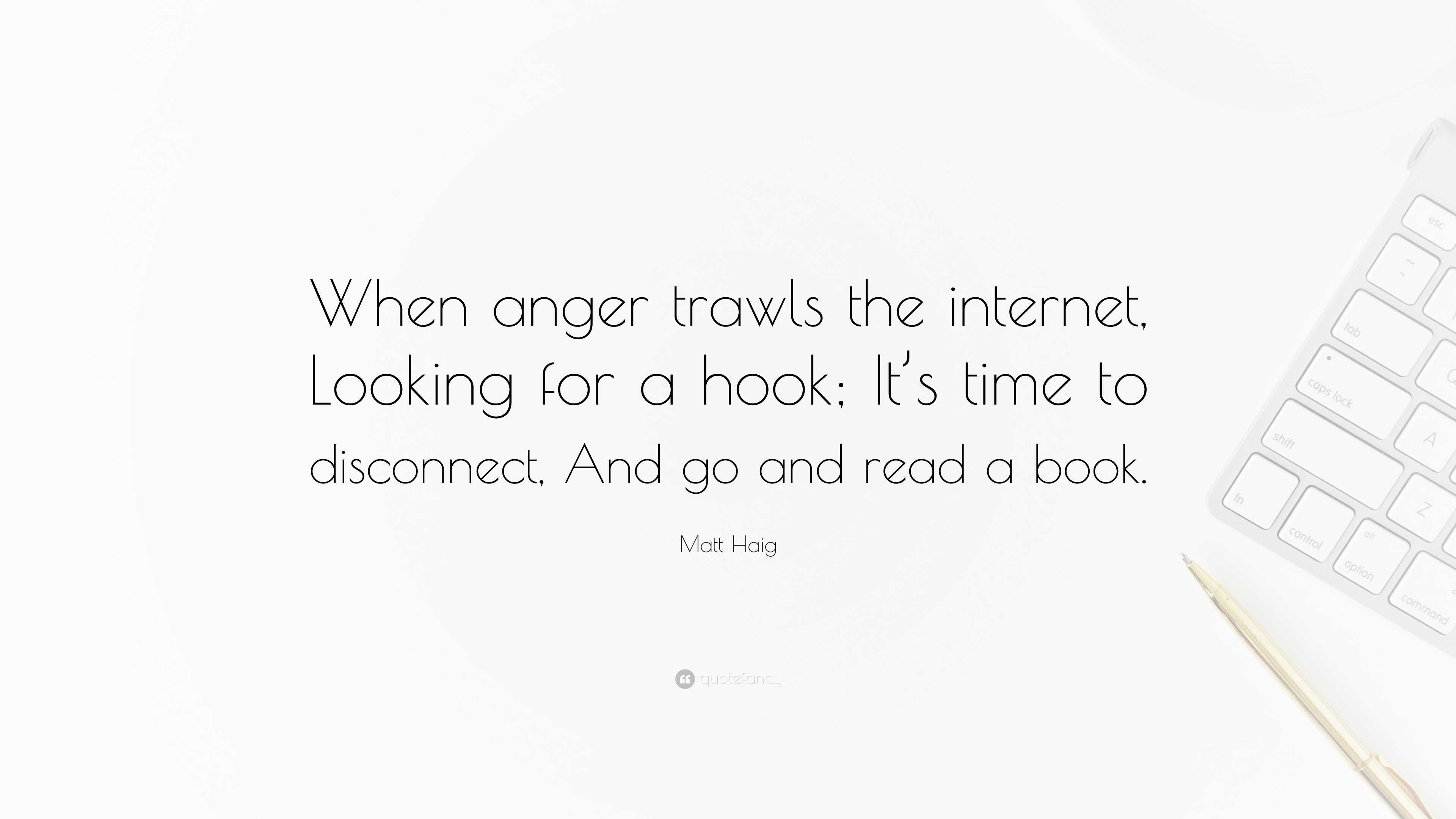 Matt Haig Quote: “When anger trawls the internet, Looking for a hook ...