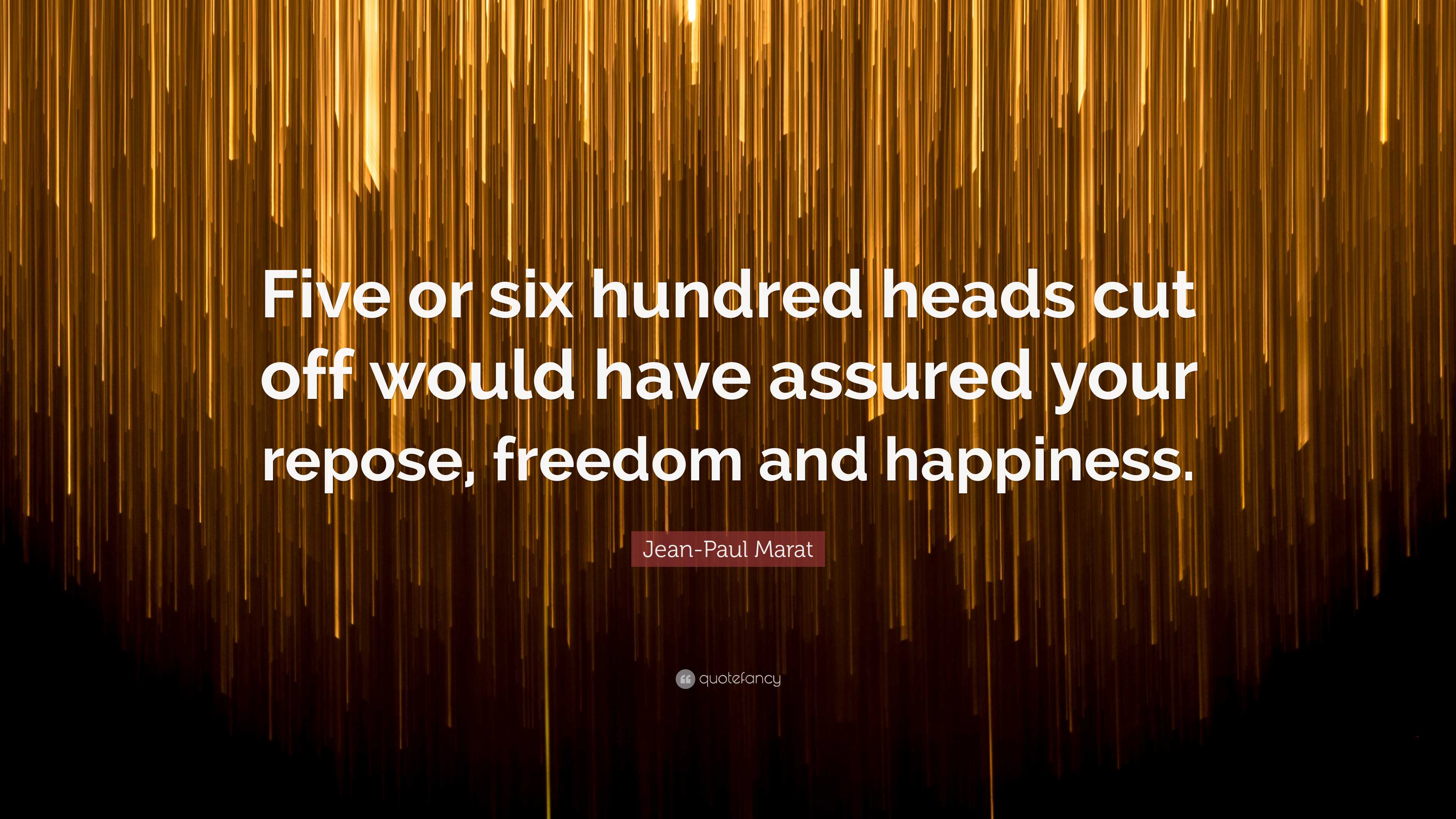 Jean-Paul Marat Quote: “Five or six hundred heads cut off would have ...