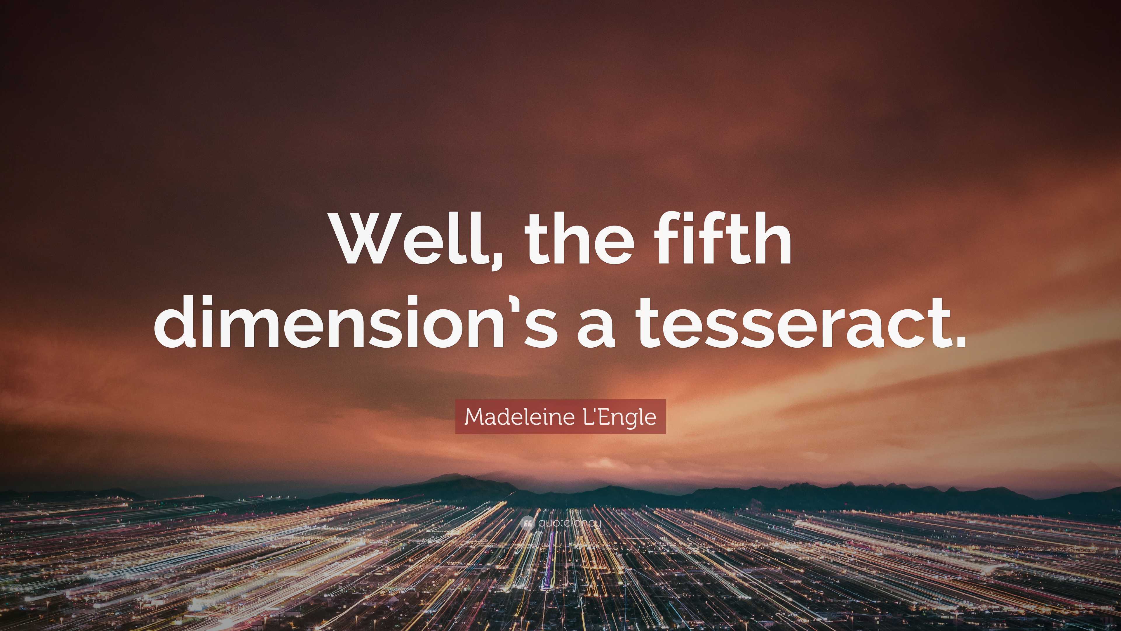 Madeleine L'Engle Quote: “Well, the fifth dimension’s a tesseract.”
