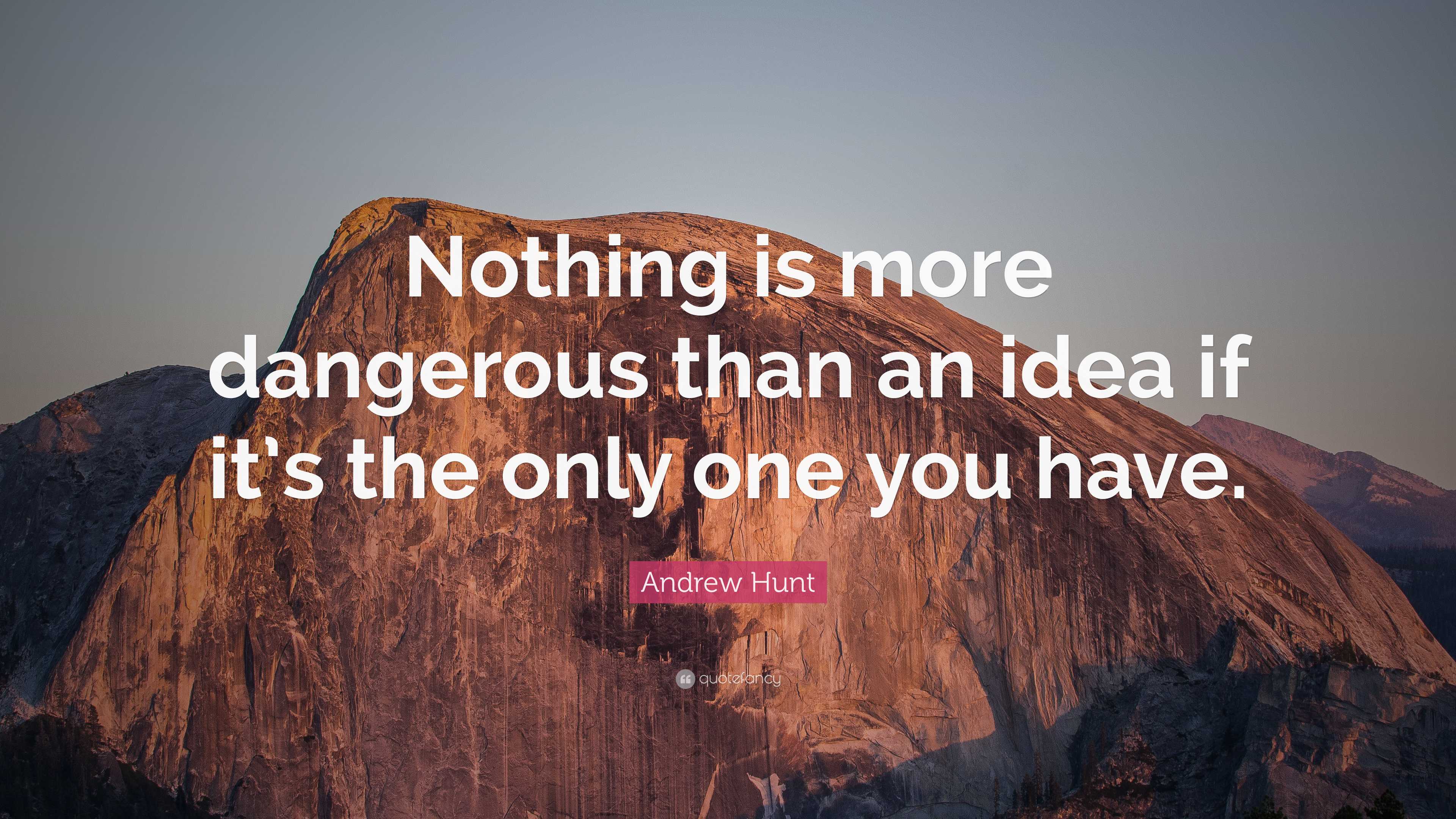Andrew Hunt Quote: “Nothing is more dangerous than an idea if it’s the ...