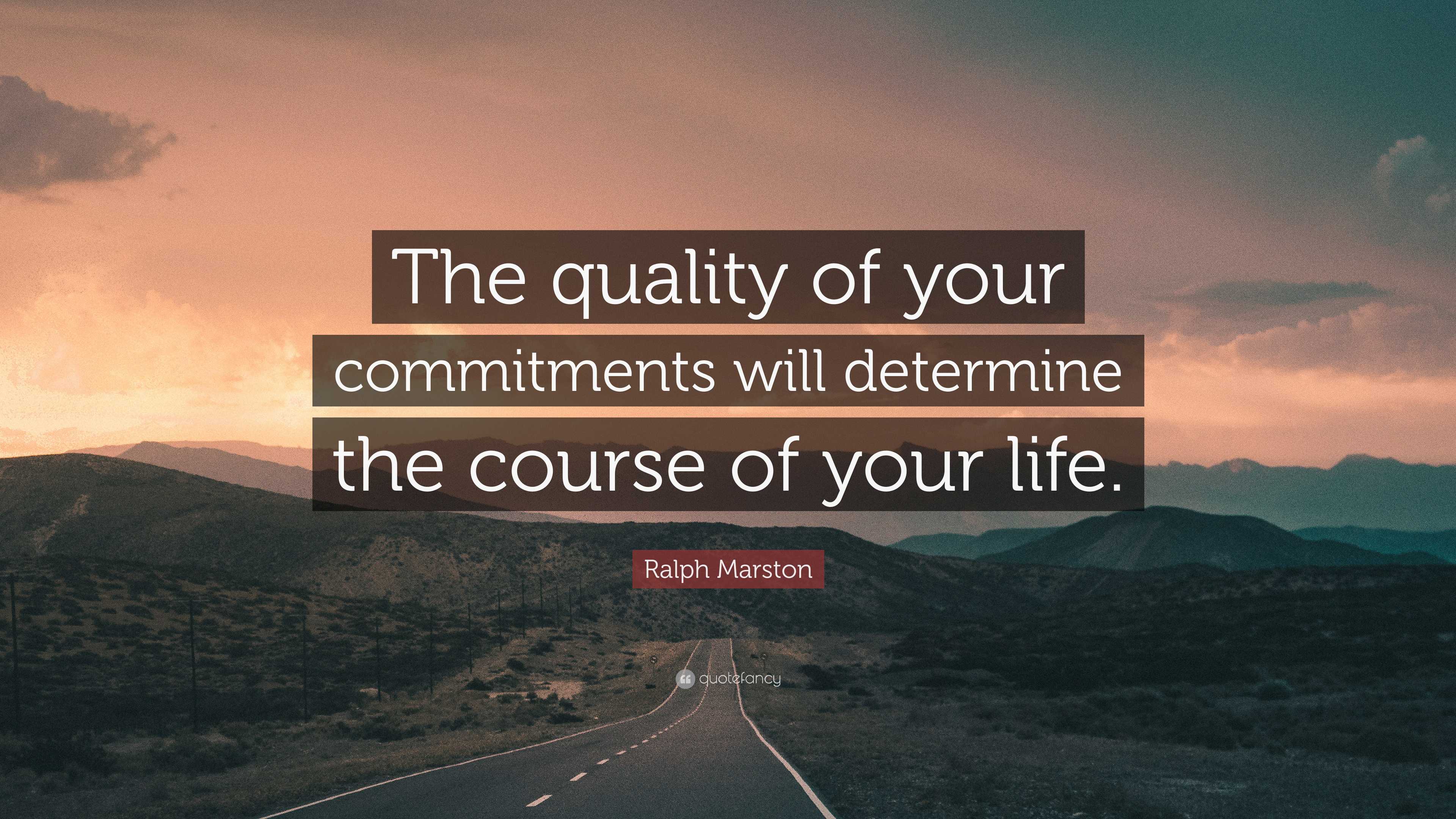 Ralph Marston Quote: “The quality of your commitments will determine ...