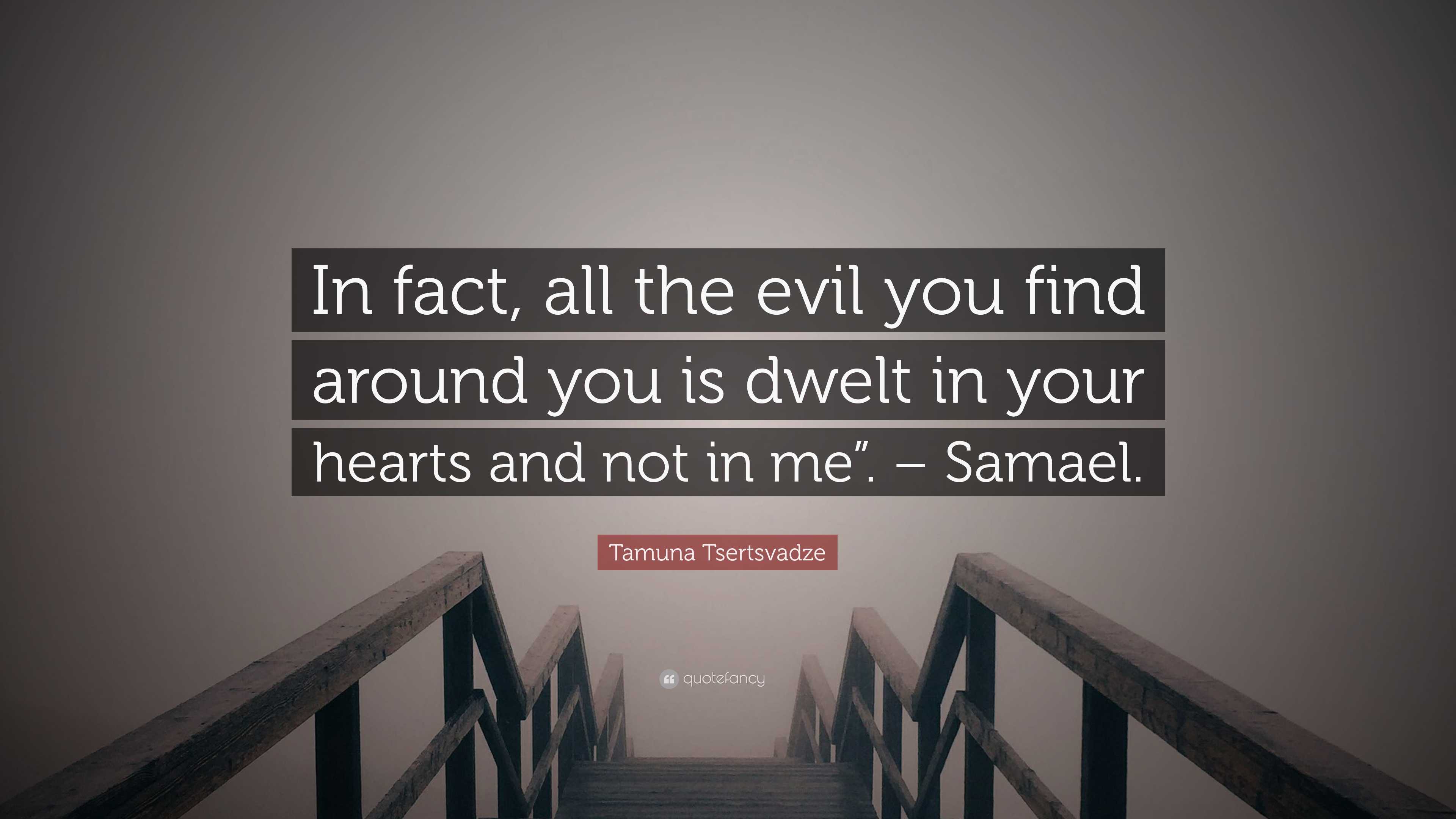 Tamuna Tsertsvadze Quote: “In fact, all the evil you find around you is ...