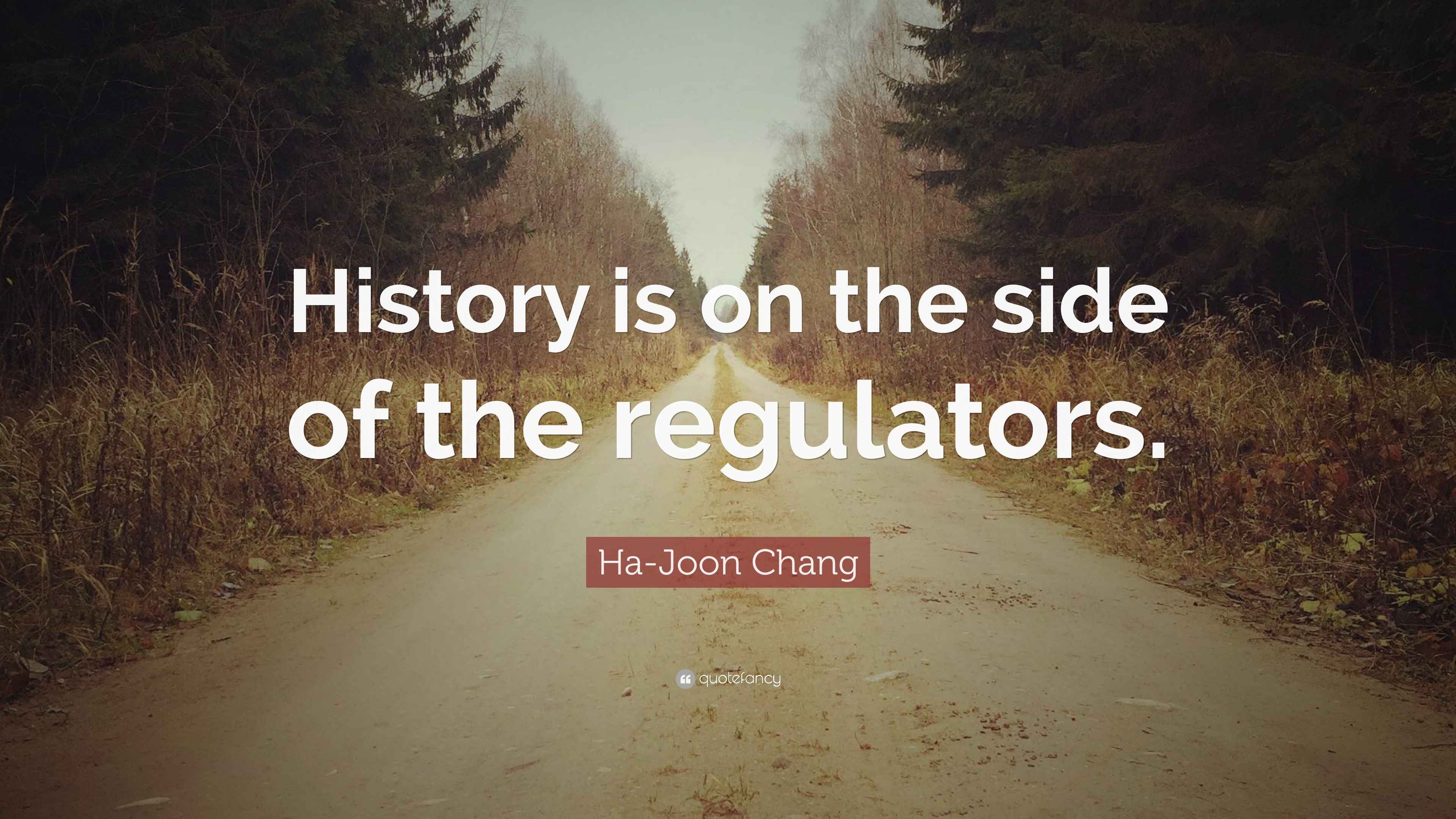 Ha-Joon Chang Quote: “History is on the side of the regulators.”