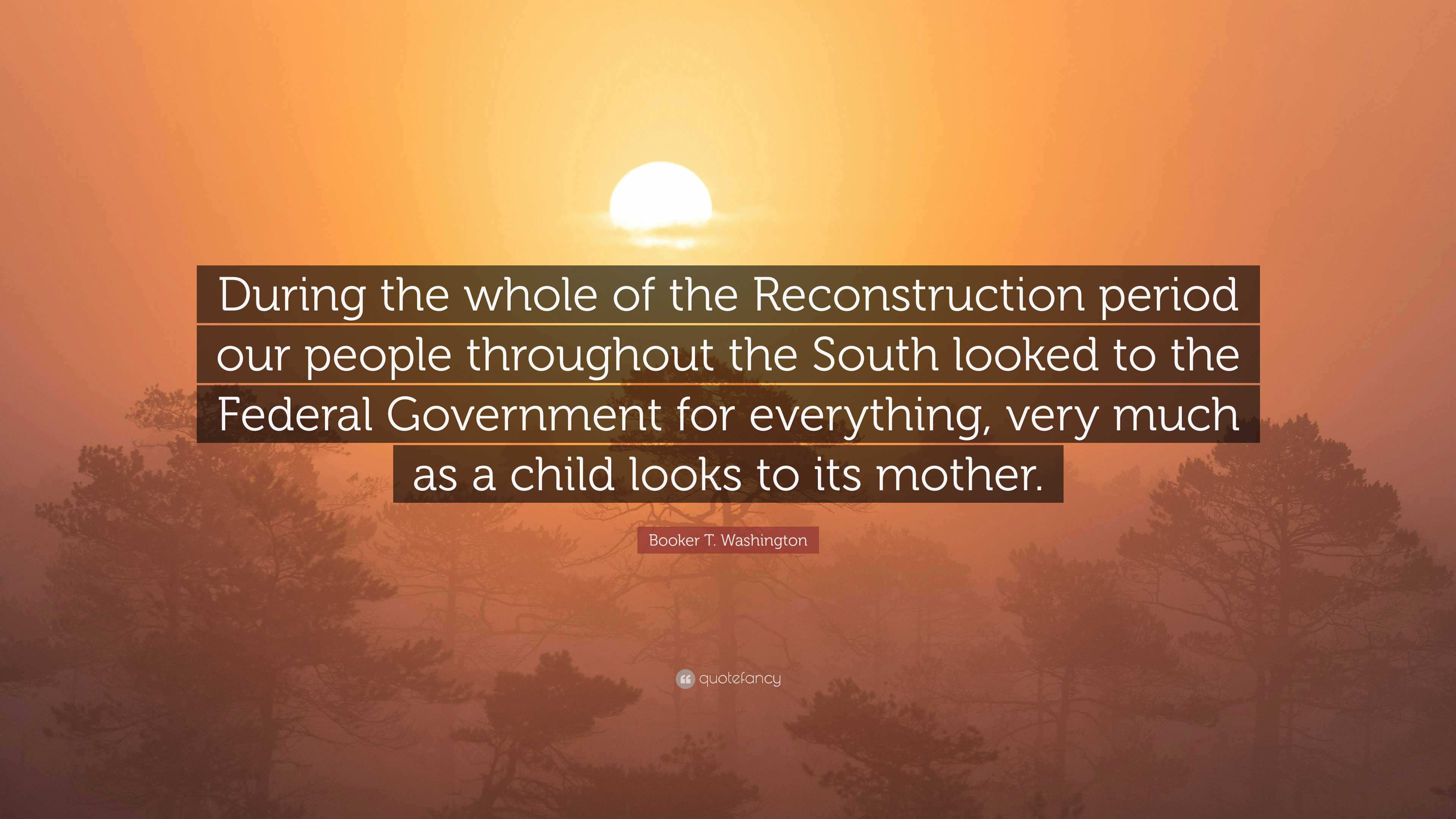 Booker T. Washington Quote: “During the whole of the Reconstruction ...