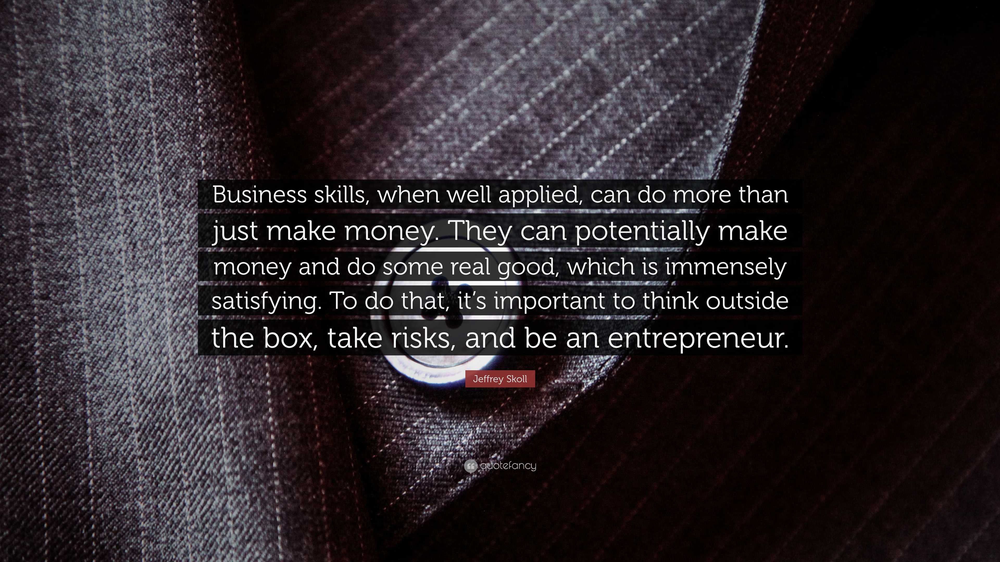 Jeffrey Skoll Quote: “Business skills, when well applied, can do more ...