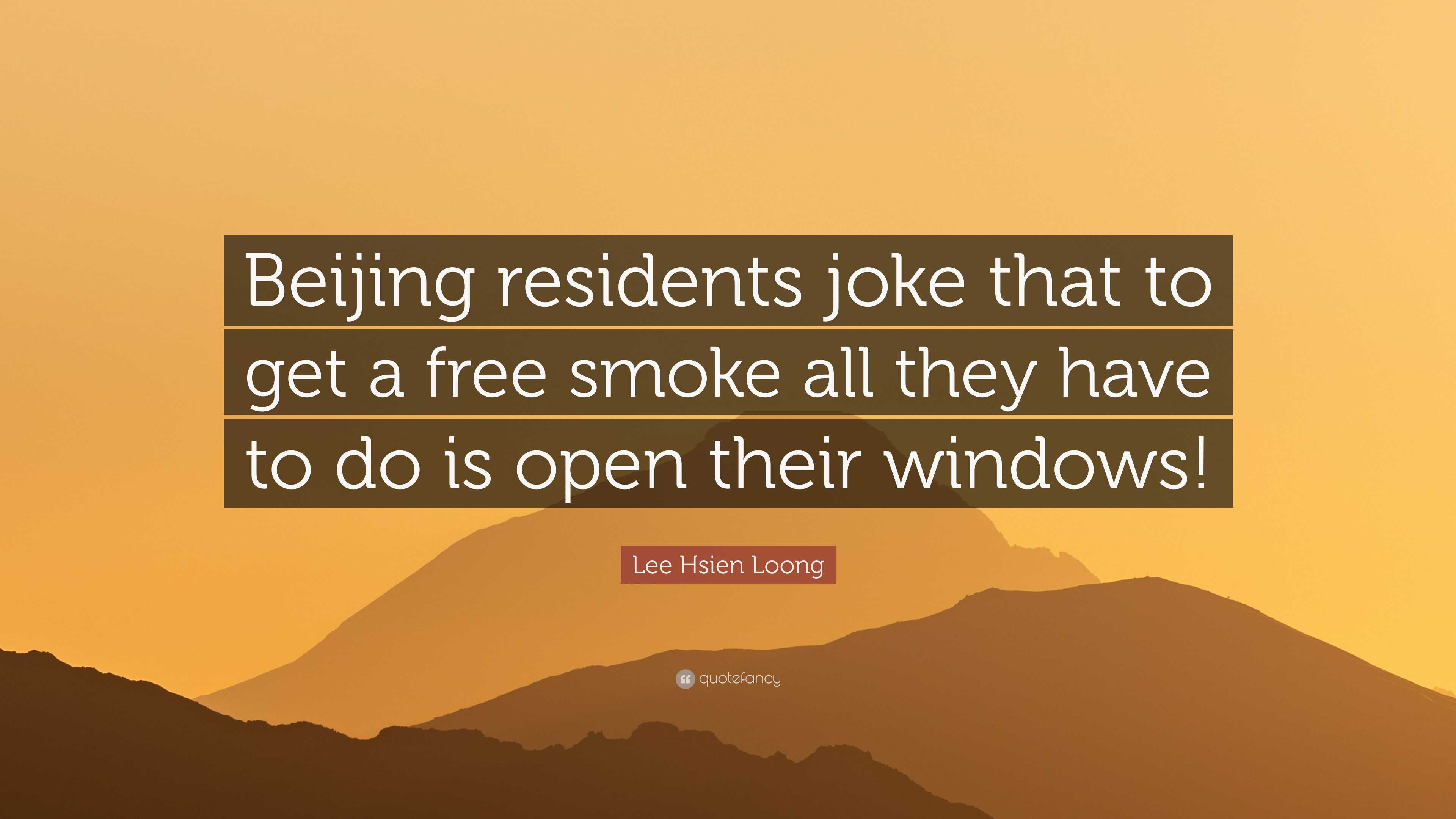 Lee Hsien Loong Quote: “Beijing residents joke that to get a free smoke ...