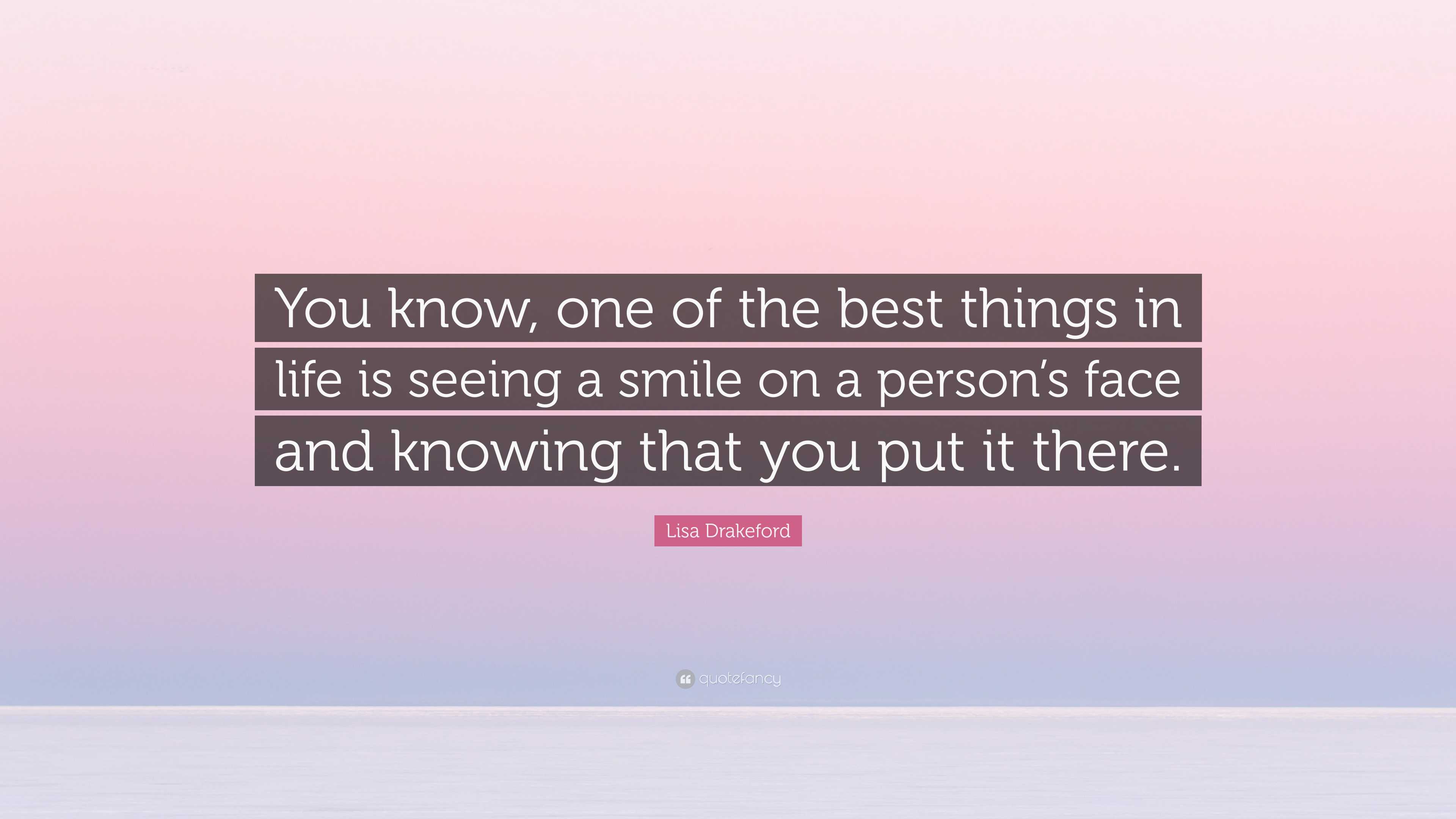 Lisa Drakeford Quote: “You know, one of the best things in life is ...