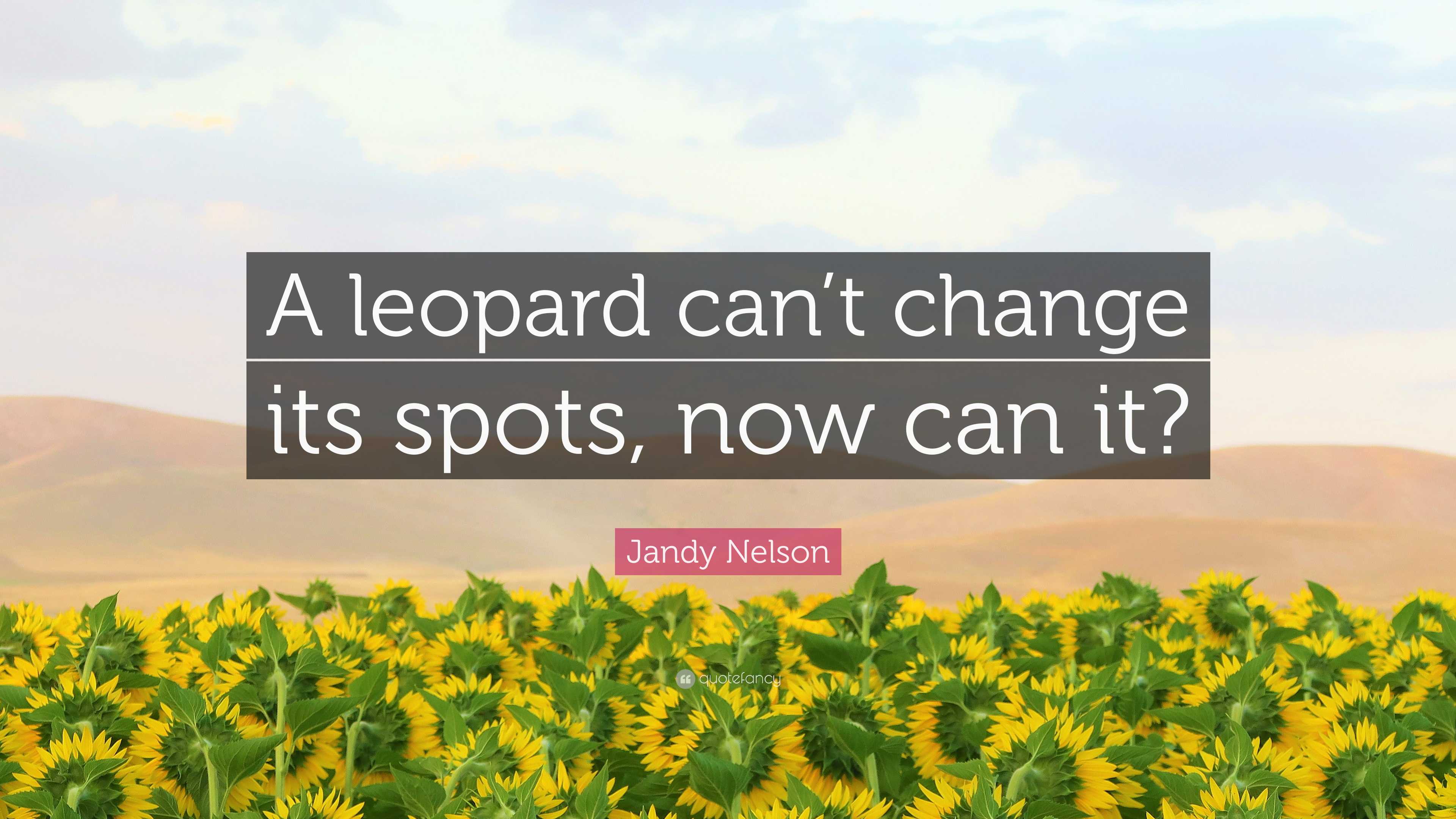 Jandy Nelson Quote: “A leopard can’t change its spots, now can it?”