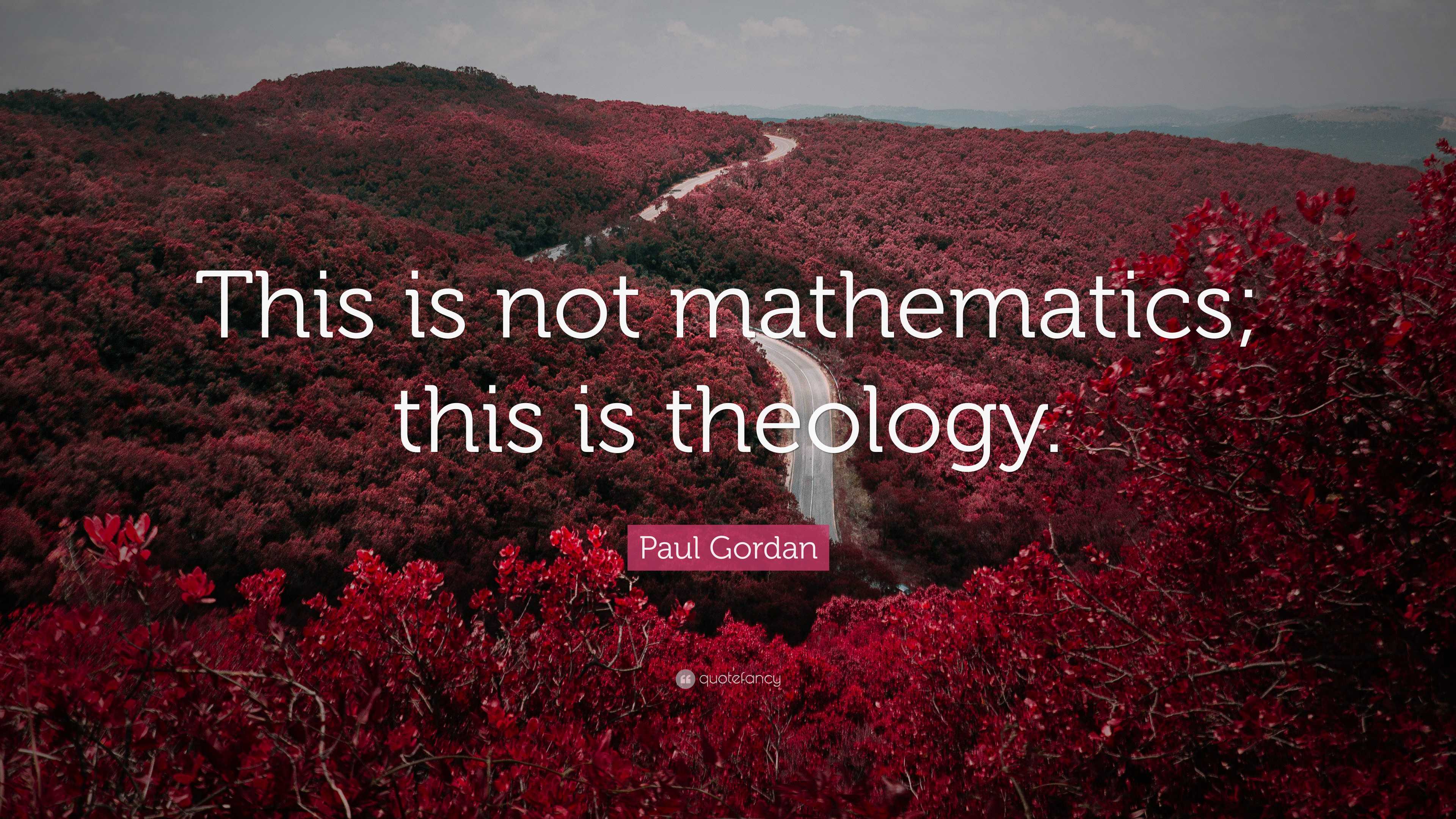 Paul Gordan Quote: “This is not mathematics; this is theology.”