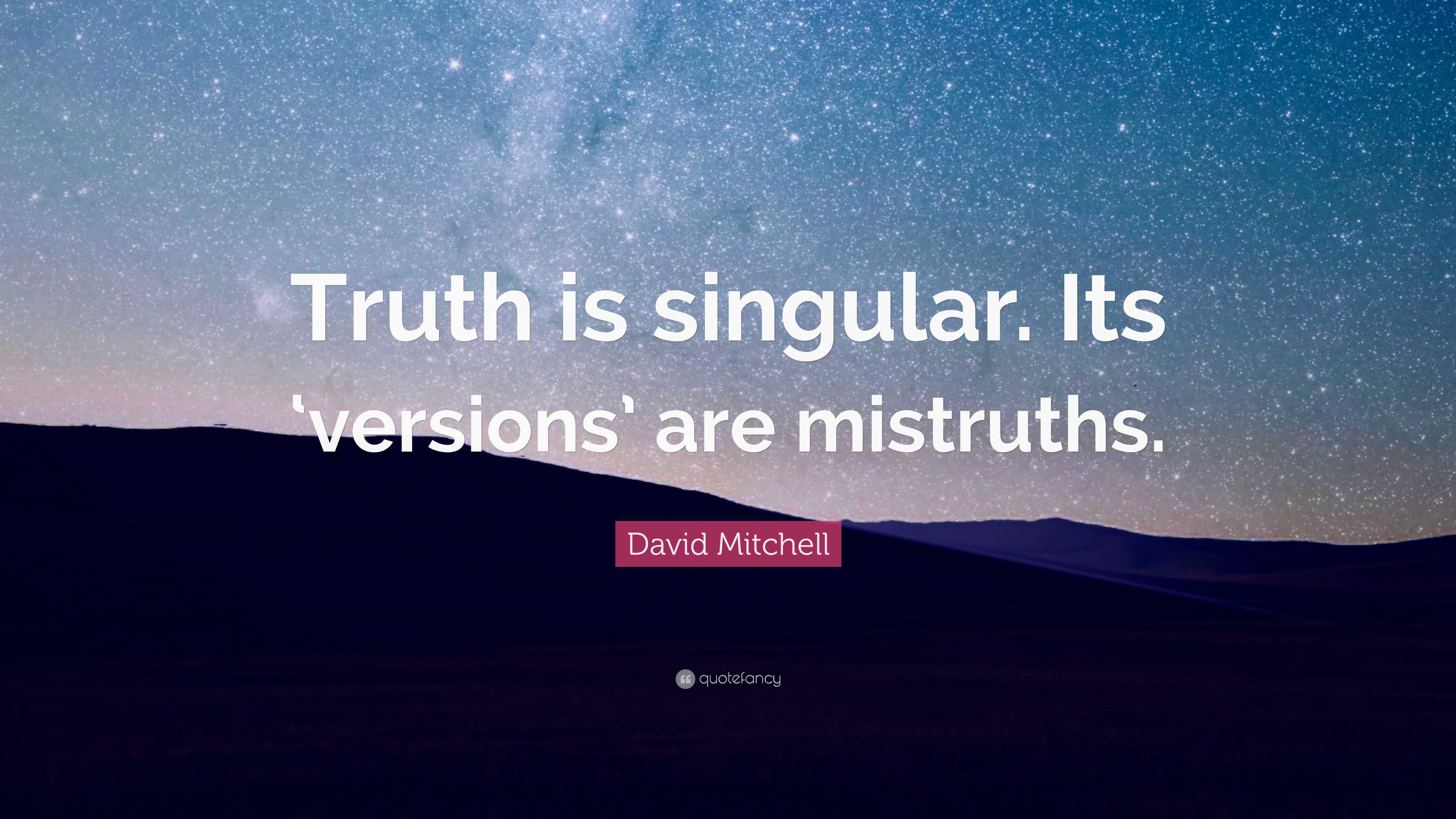 David Mitchell Quote: “Truth is singular. Its ‘versions’ are mistruths.”