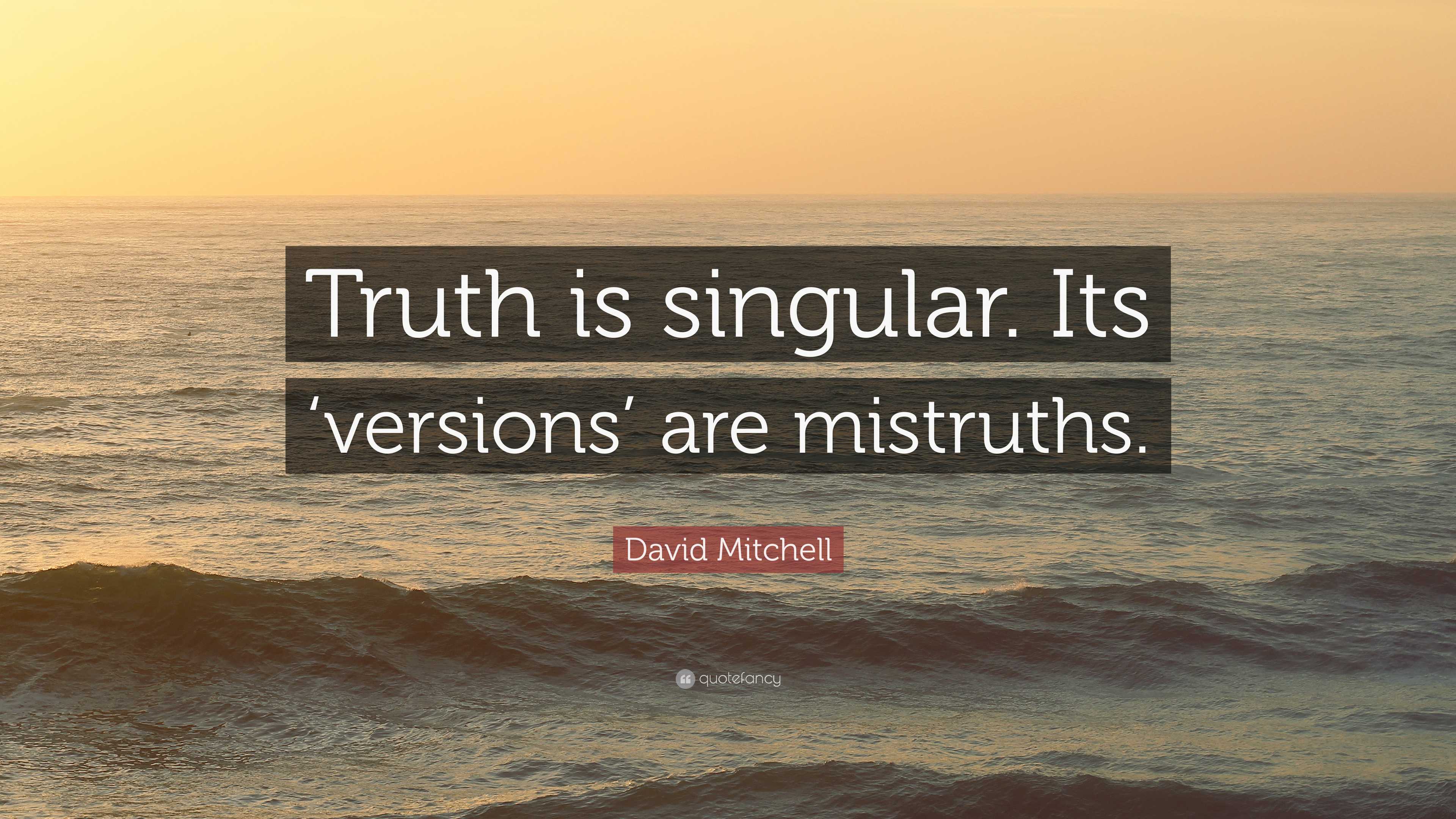 David Mitchell Quote: “Truth is singular. Its ‘versions’ are mistruths.”
