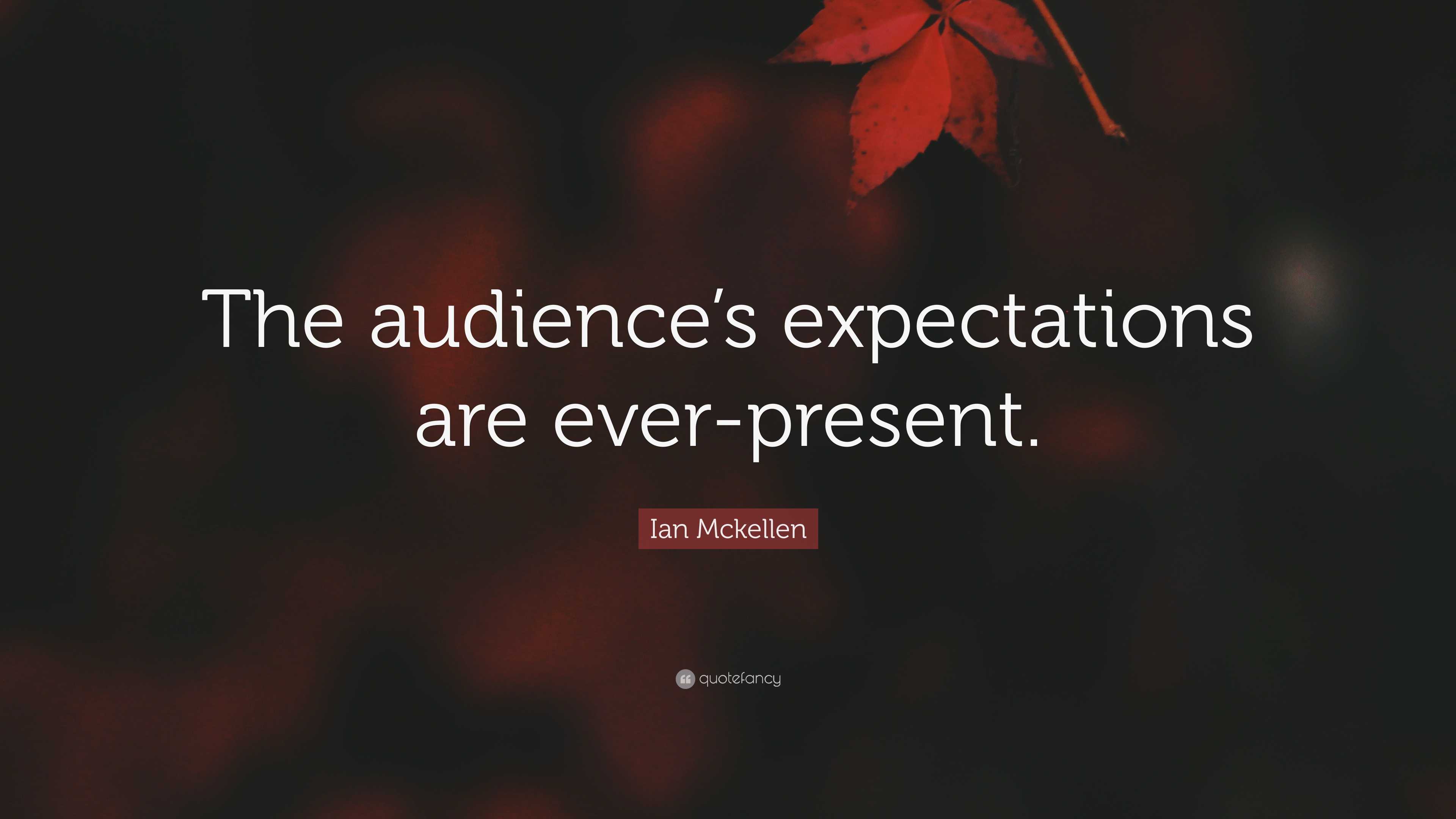 Ian Mckellen Quote: “The audience’s expectations are ever-present.”