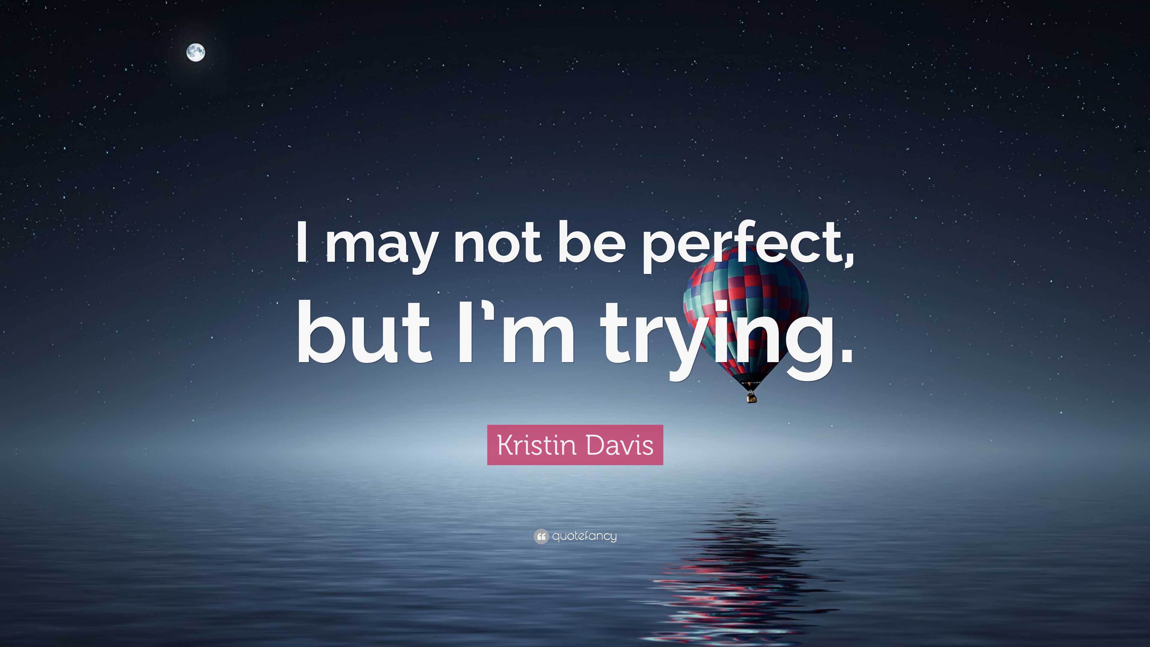 Kristin Davis Quote: “I may not be perfect, but I’m trying.”