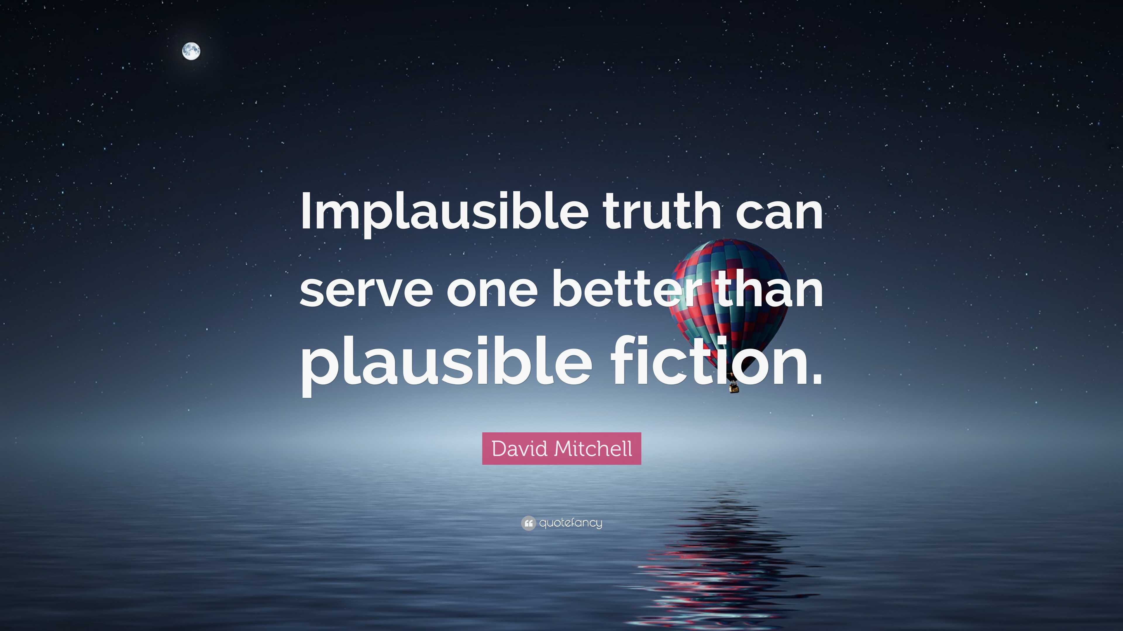 David Mitchell Quote: “Implausible truth can serve one better than ...