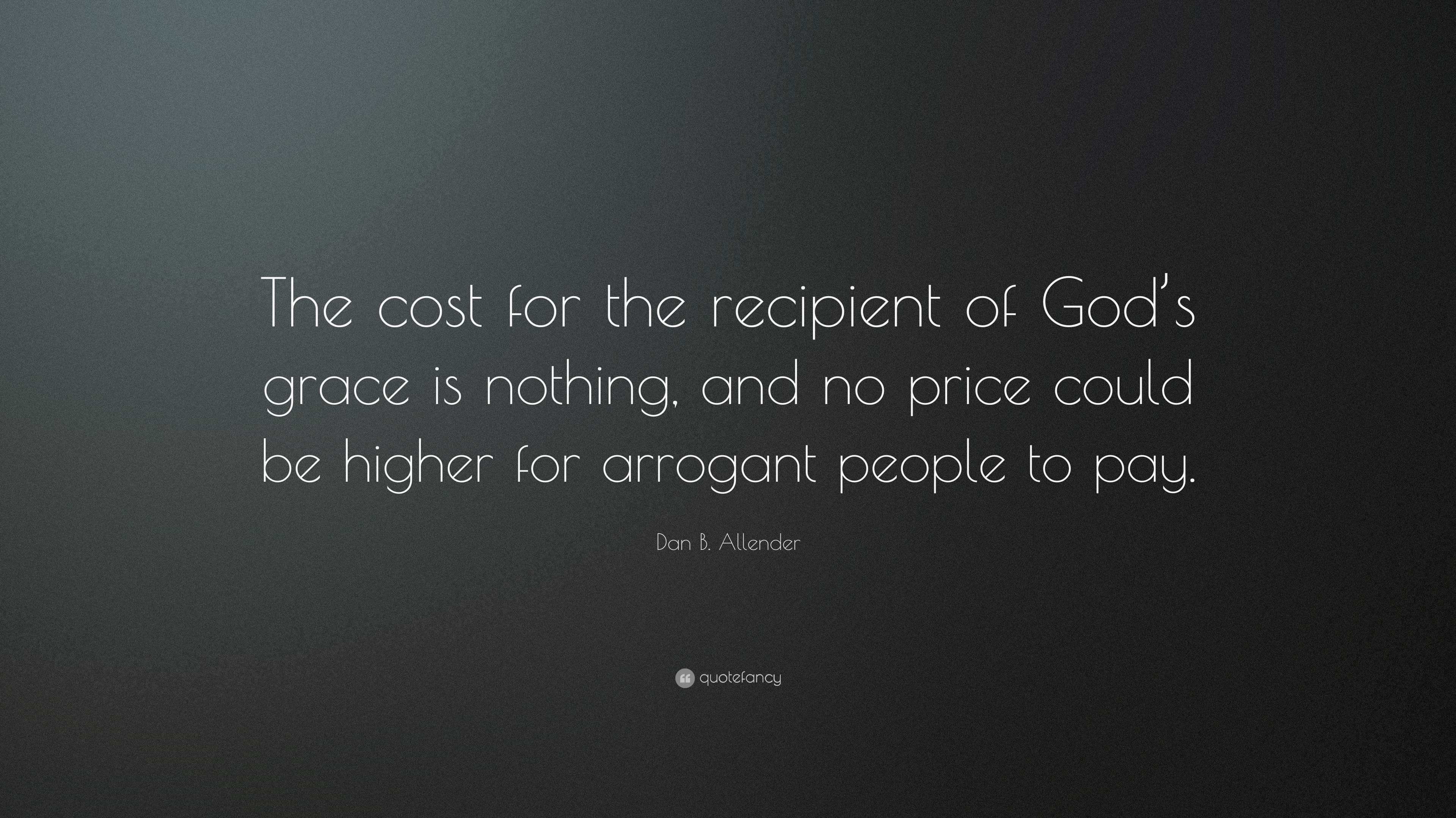 Dan B. Allender Quote: “The cost for the recipient of God’s grace is ...