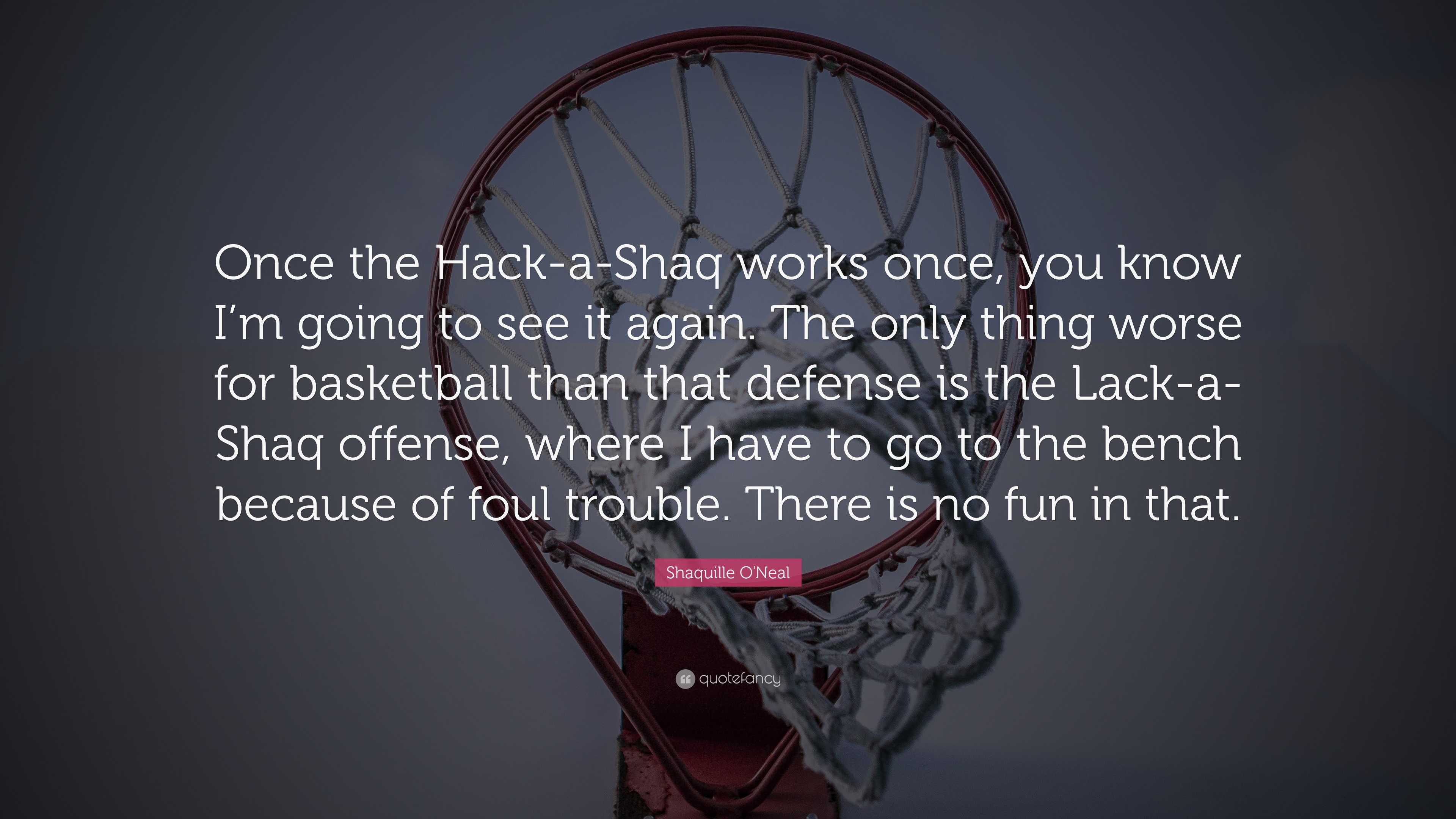 Shaquille O'Neal Quote: “Once the Hack-a-Shaq works once, you know I’m ...