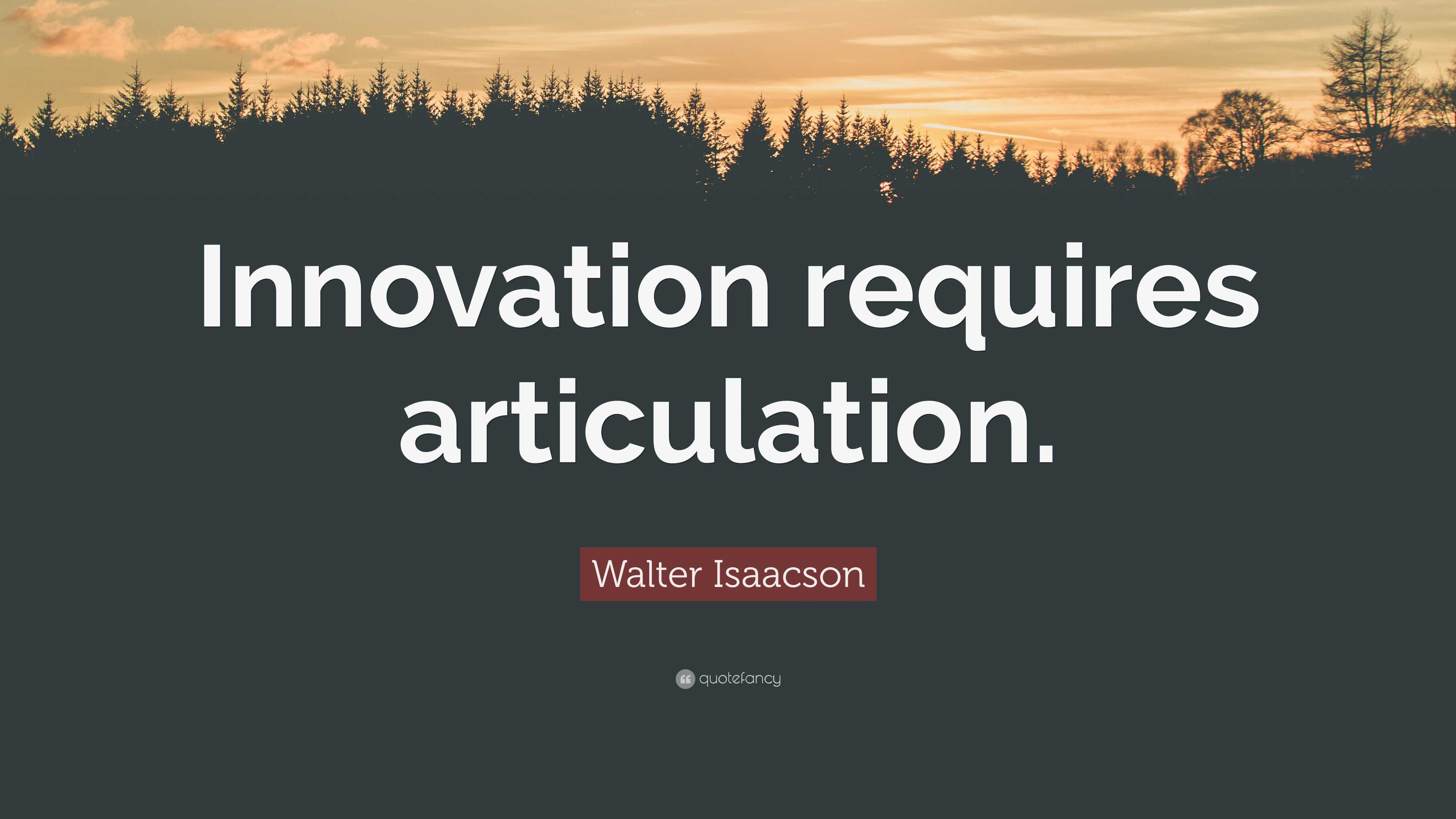 Walter Isaacson Quote: “Innovation requires articulation.”