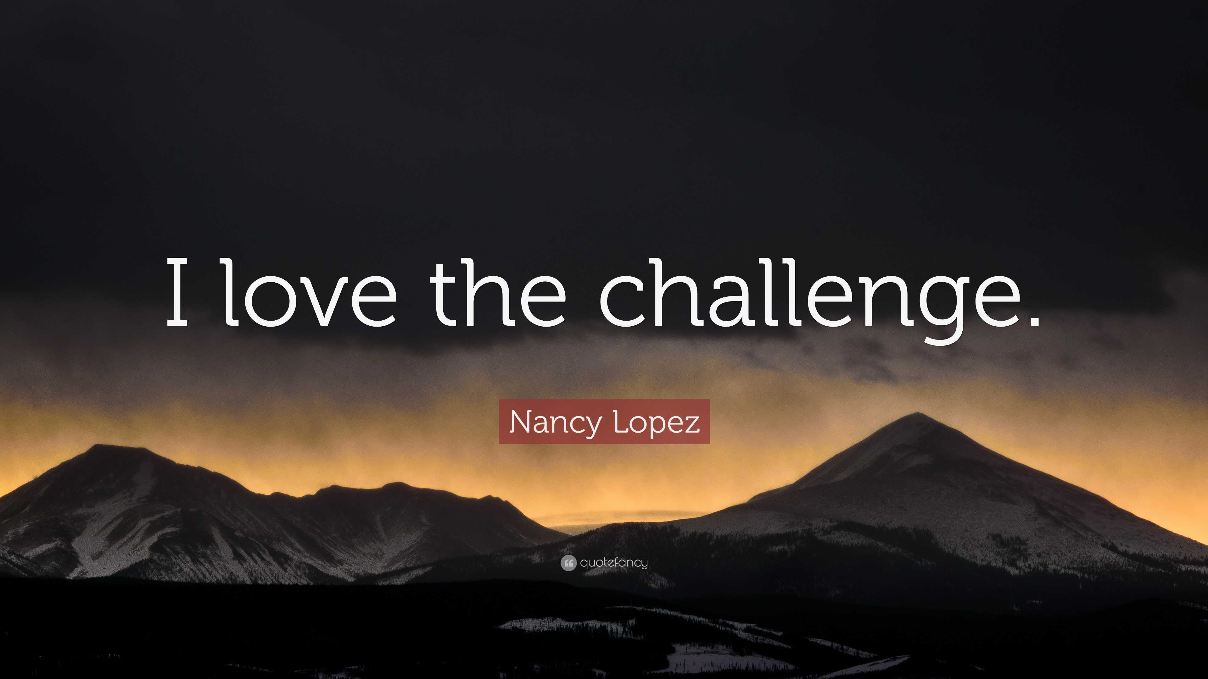 Nancy Lopez Quote: “I love the challenge.”