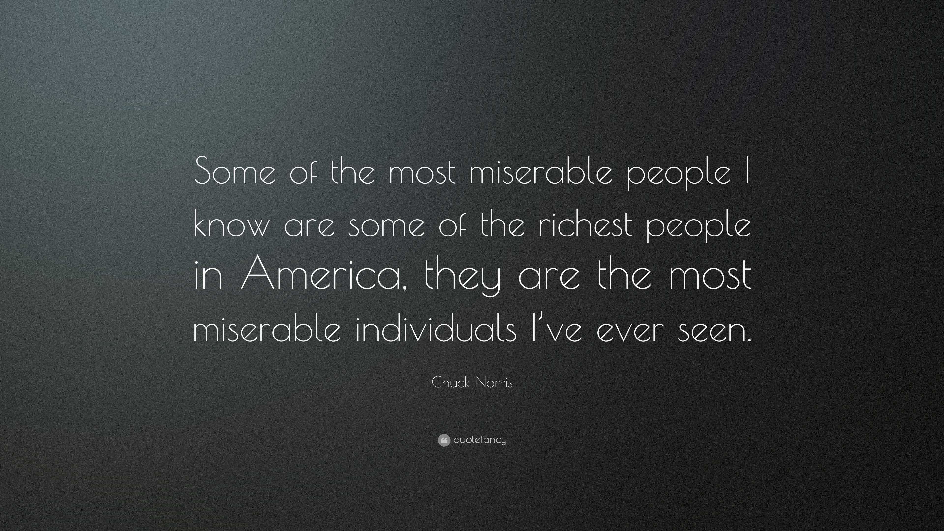 Chuck Norris Quote: “Some of the most miserable people I know are some ...