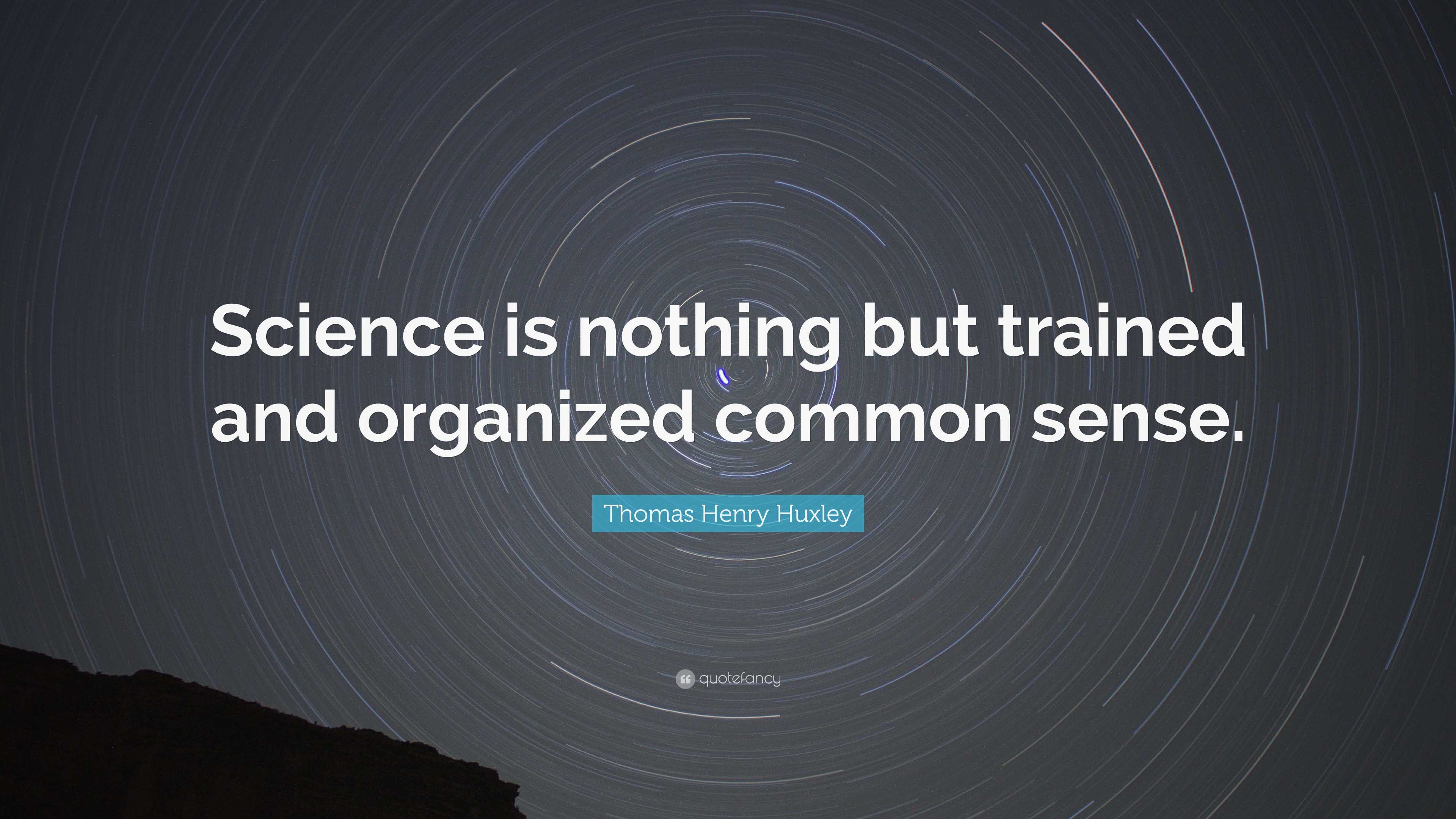 Thomas Henry Huxley Quote: “Science is nothing but trained and ...