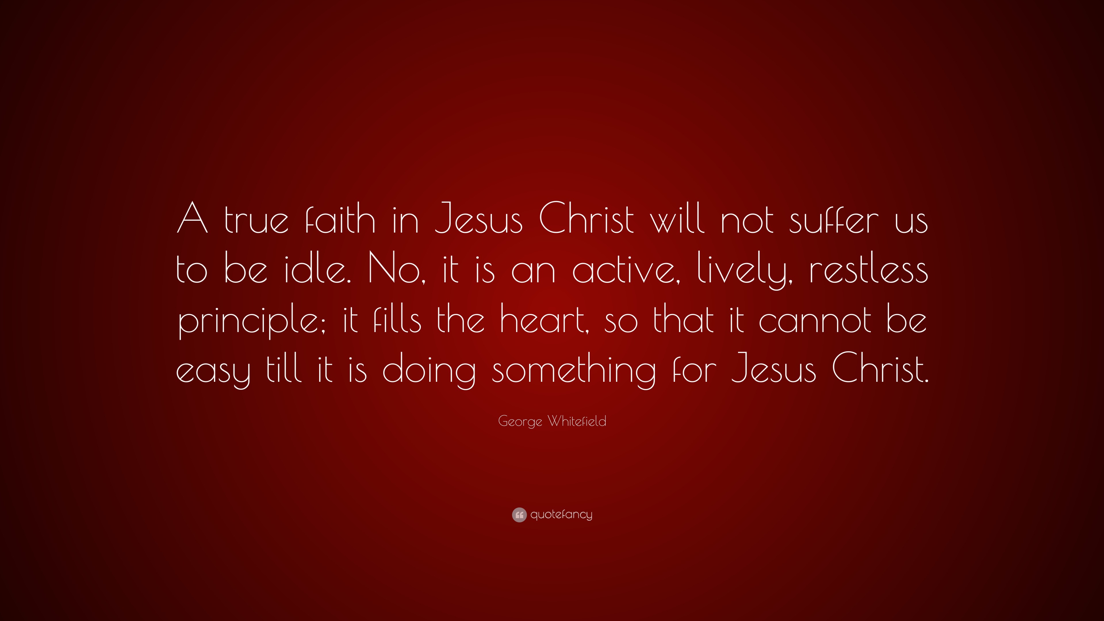 George Whitefield Quote: “A true faith in Jesus Christ will not suffer ...