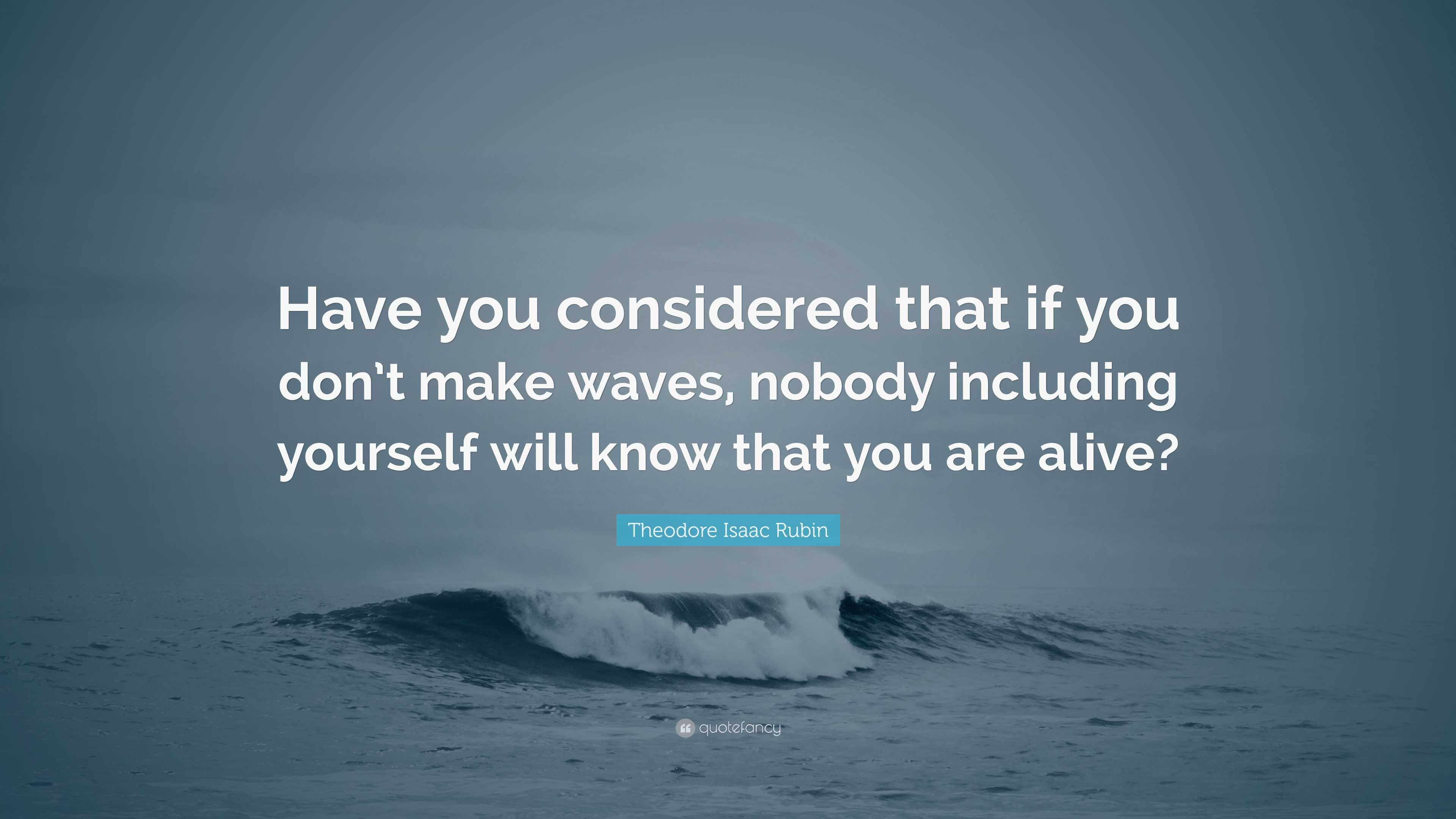 Theodore Isaac Rubin Quote: “Have you considered that if you don’t make ...