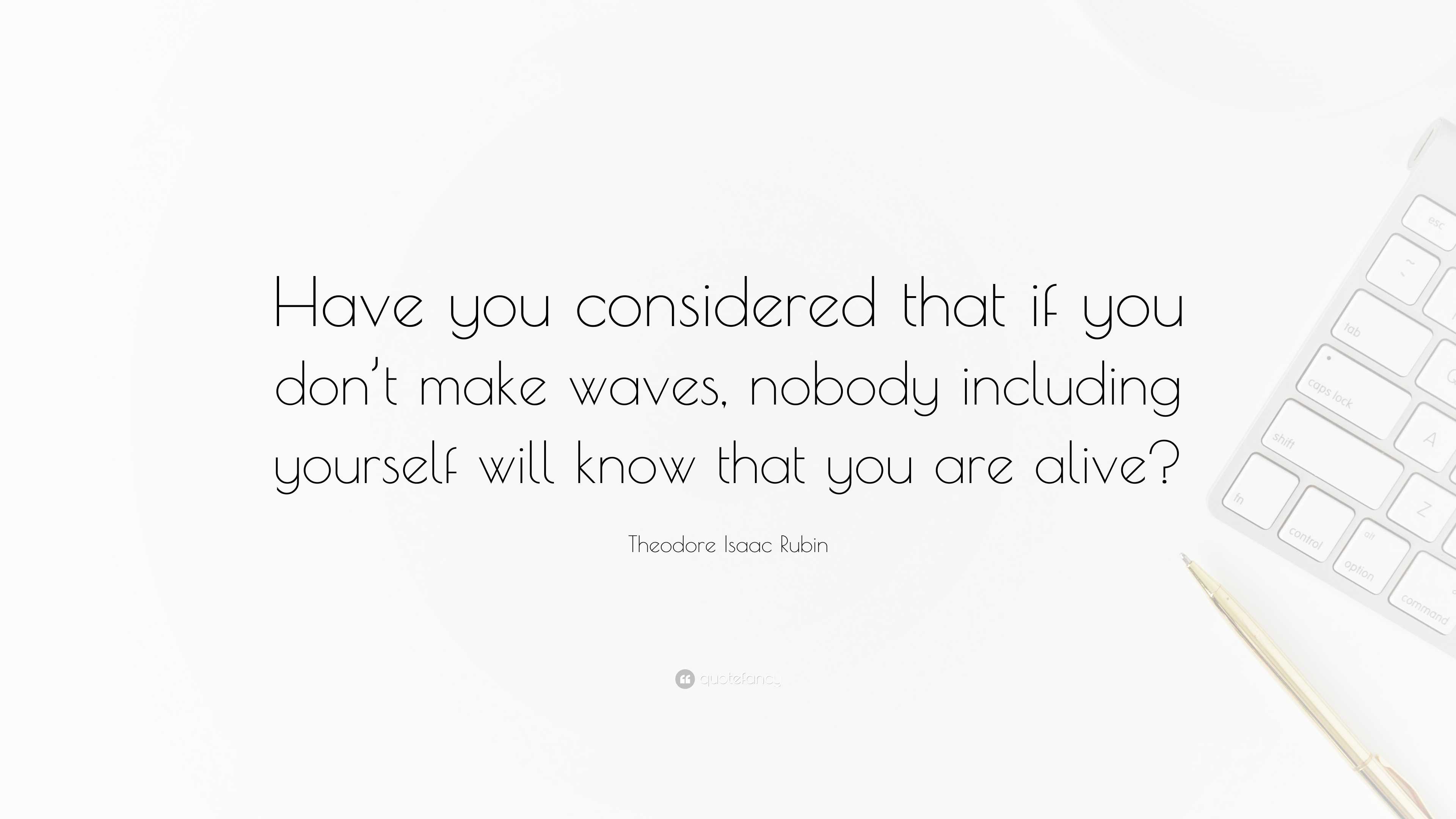 Theodore Isaac Rubin Quote: “Have you considered that if you don’t make ...