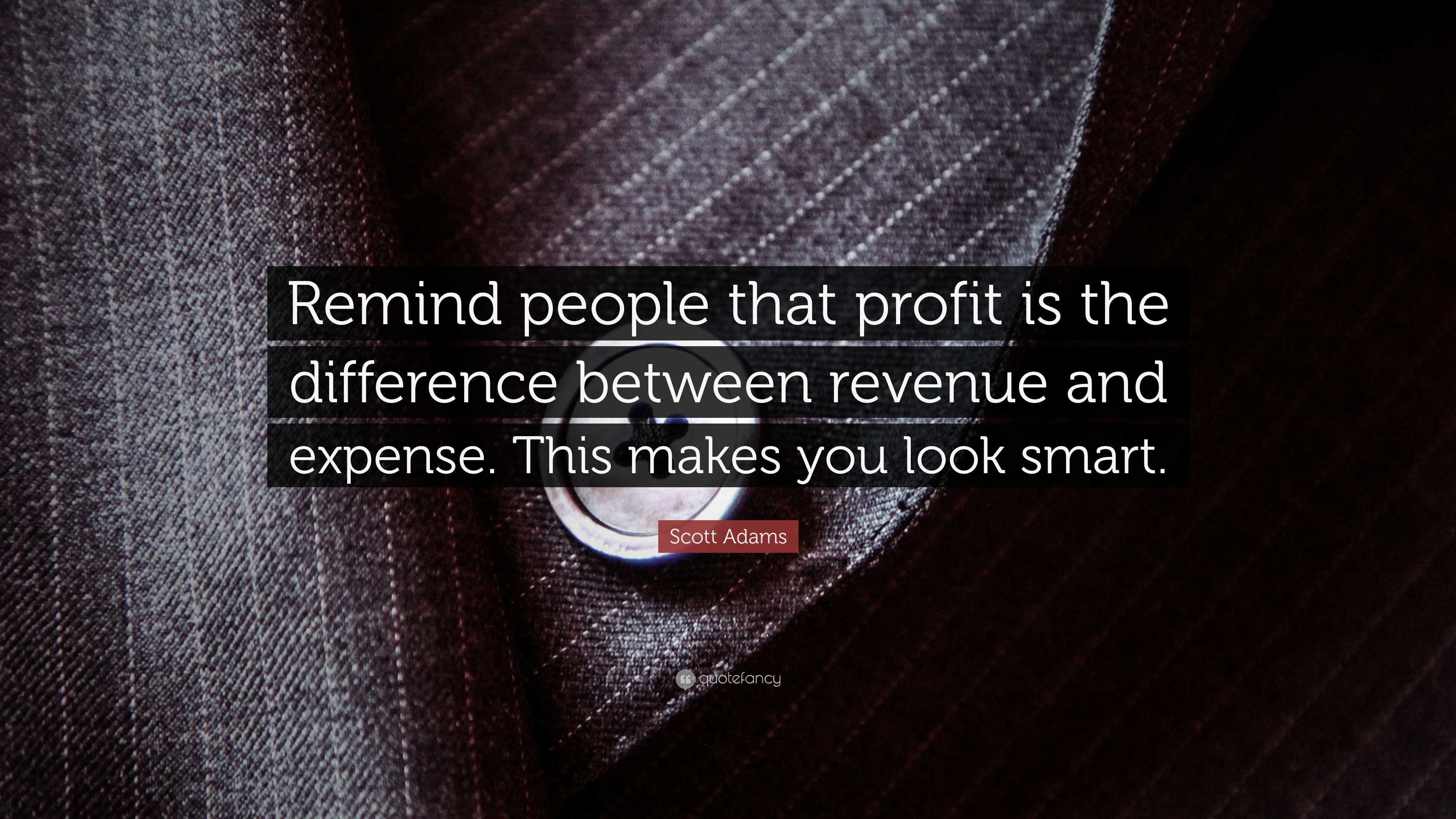 Scott Adams Quote: “Remind people that profit is the difference between ...