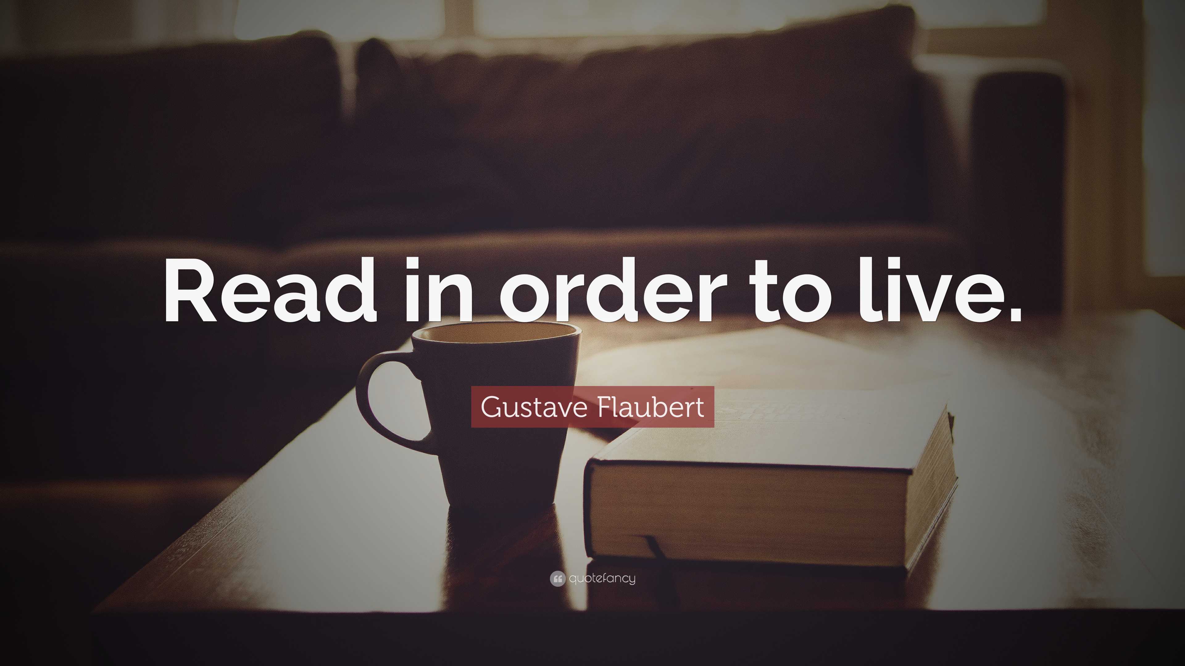 Gustave Flaubert Quote: “Read in order to live.”