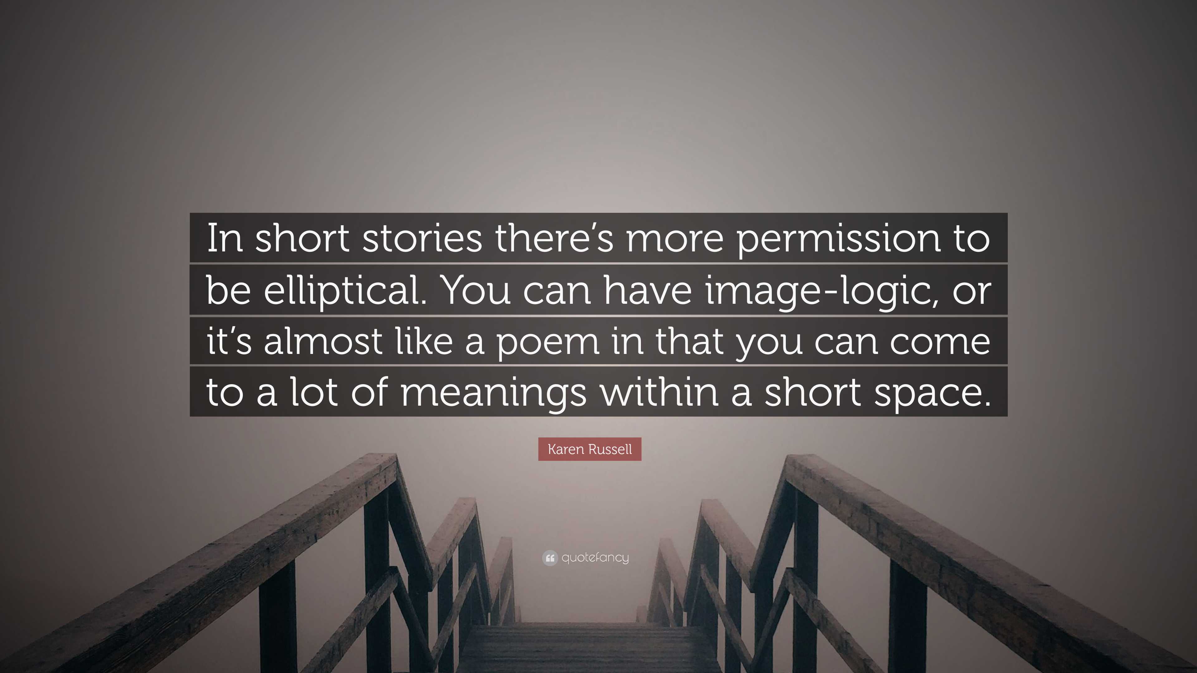 Karen Russell Quote: “In short stories there’s more permission to be ...