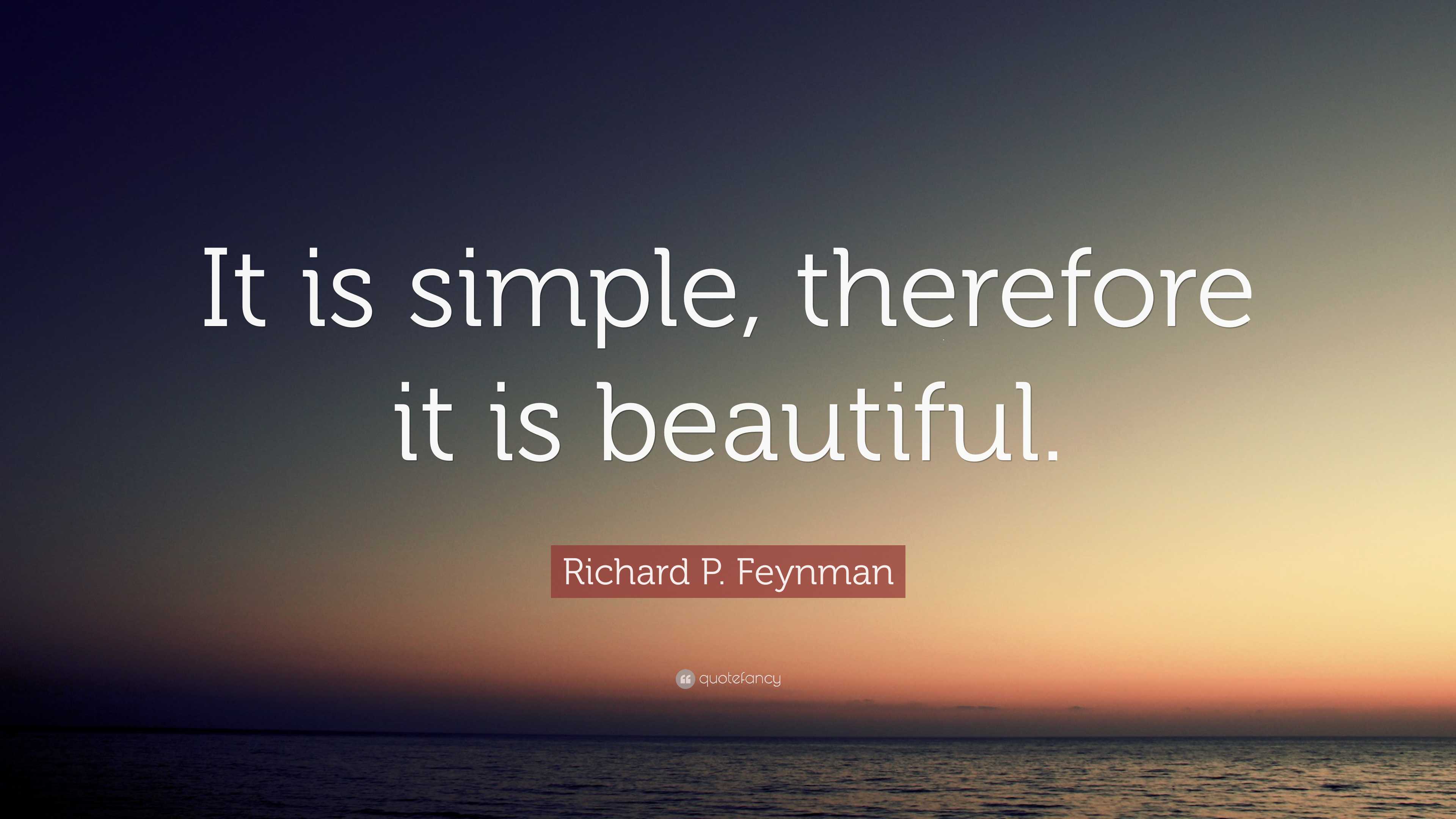 Richard P. Feynman Quote: “It is simple, therefore it is beautiful.”
