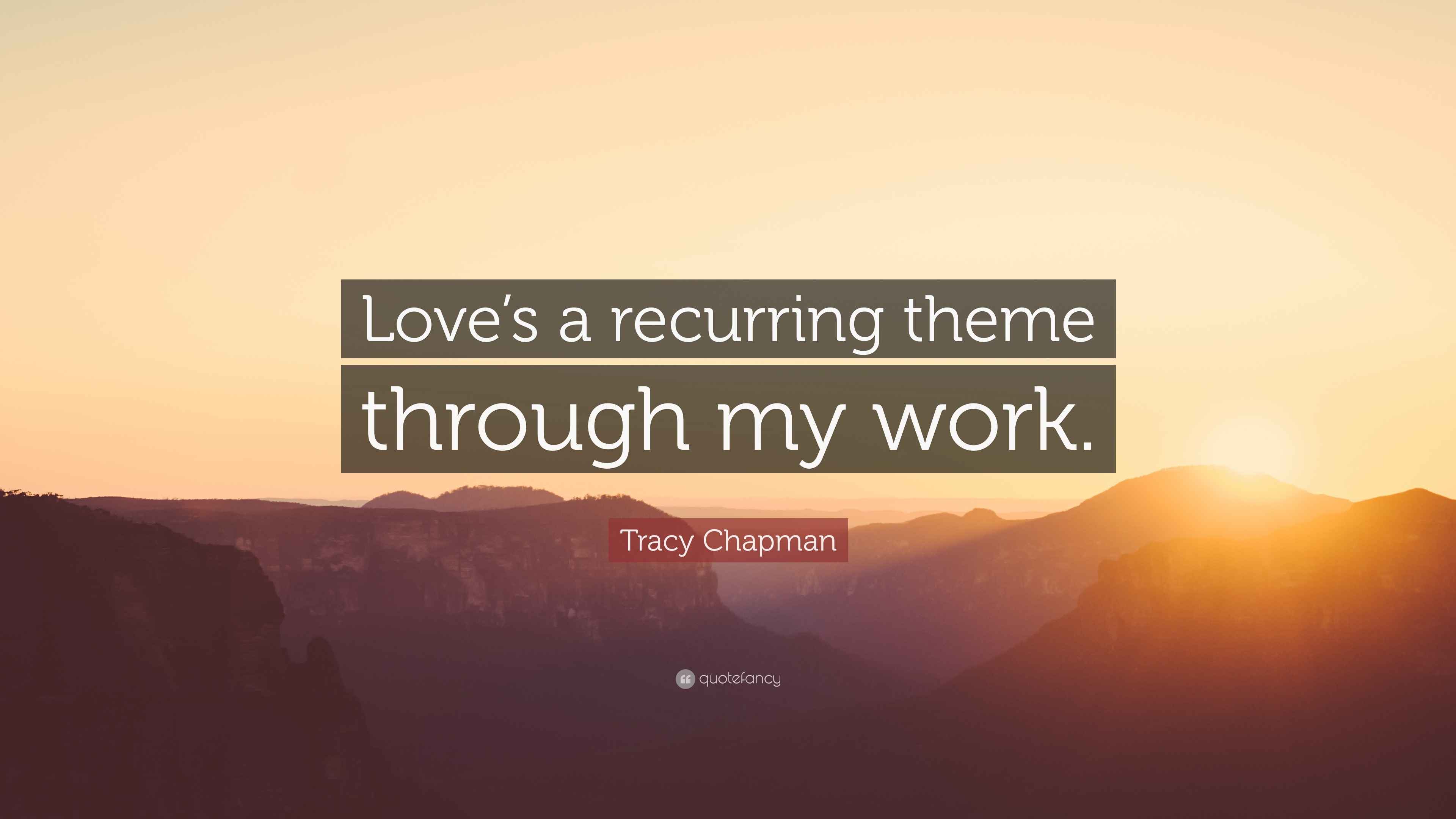 Tracy Chapman Quote: “Love’s a recurring theme through my work.”