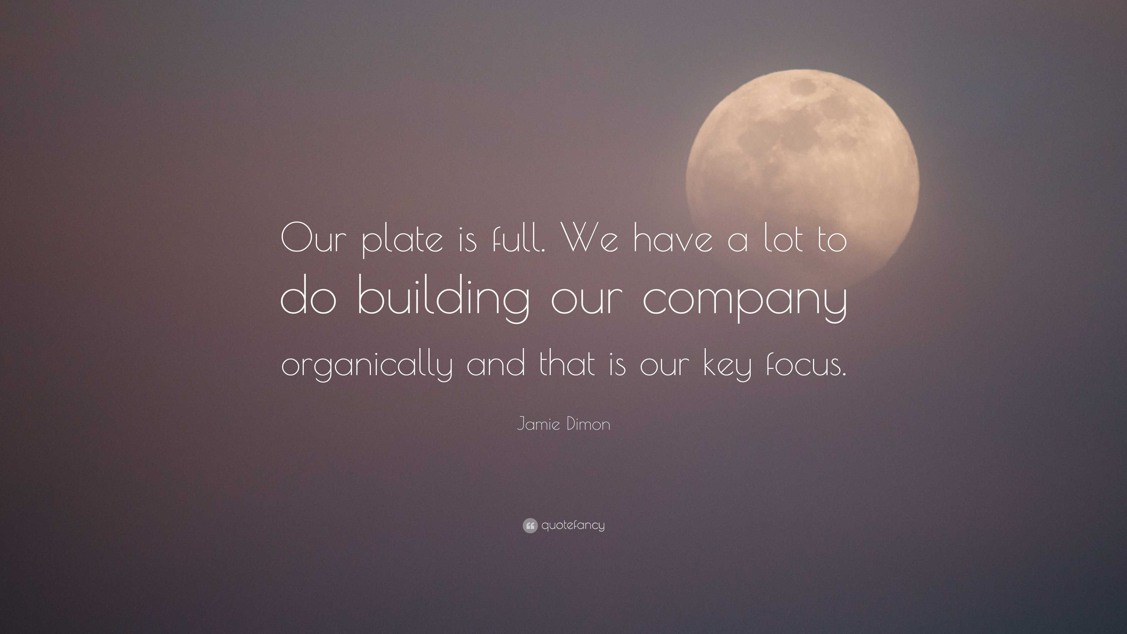 Jamie Dimon Quote: “Our plate is full. We have a lot to do building our ...