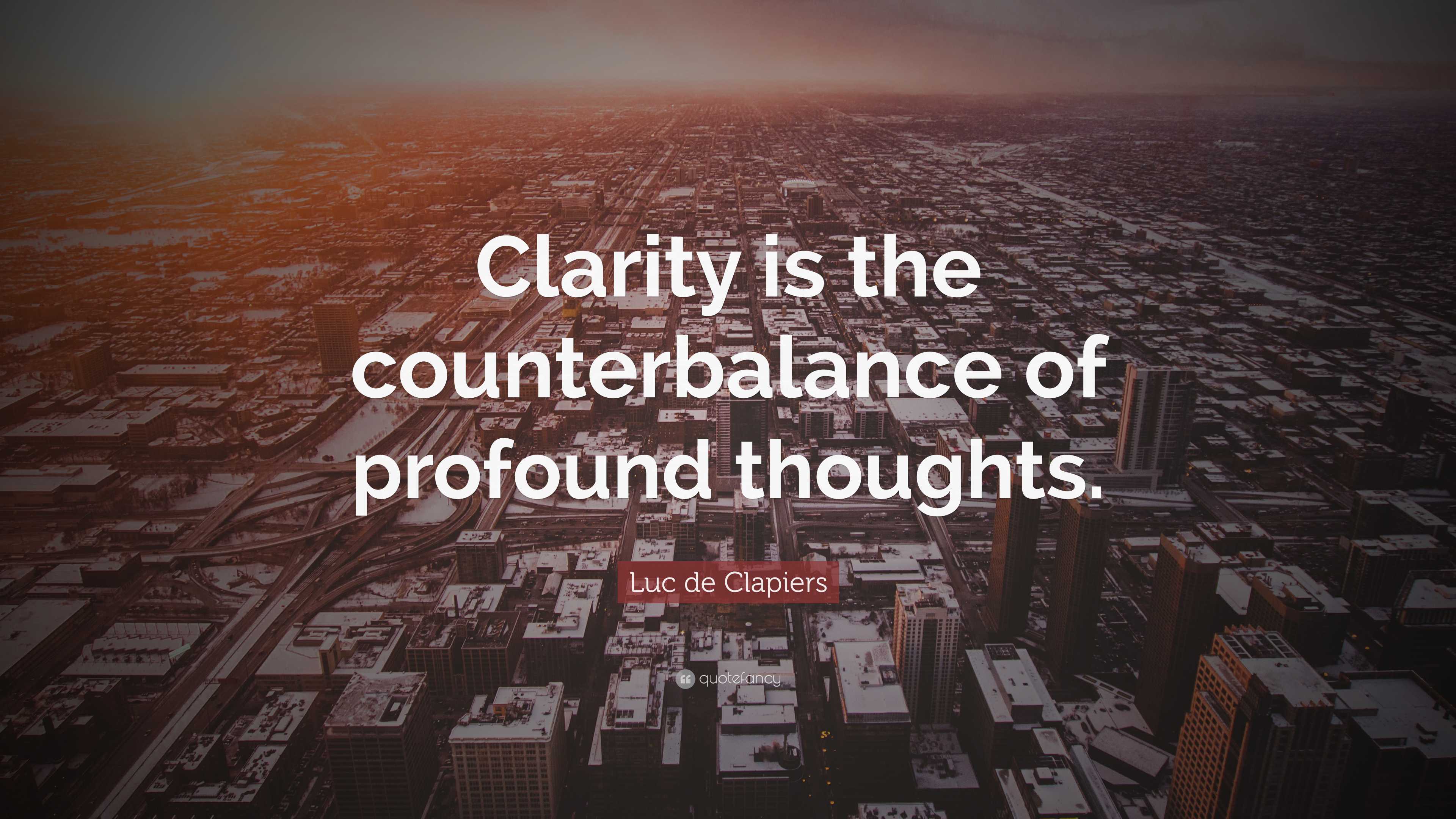 Luc de Clapiers Quote: “Clarity is the counterbalance of profound ...